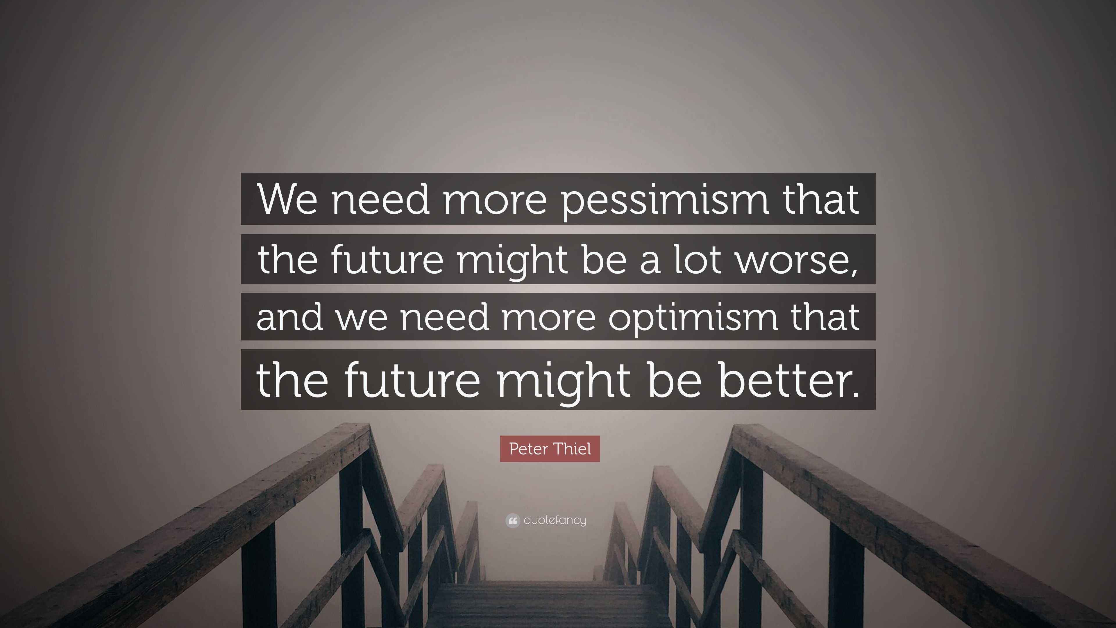 Peter Thiel Quote: “We need more pessimism that the future might be a ...