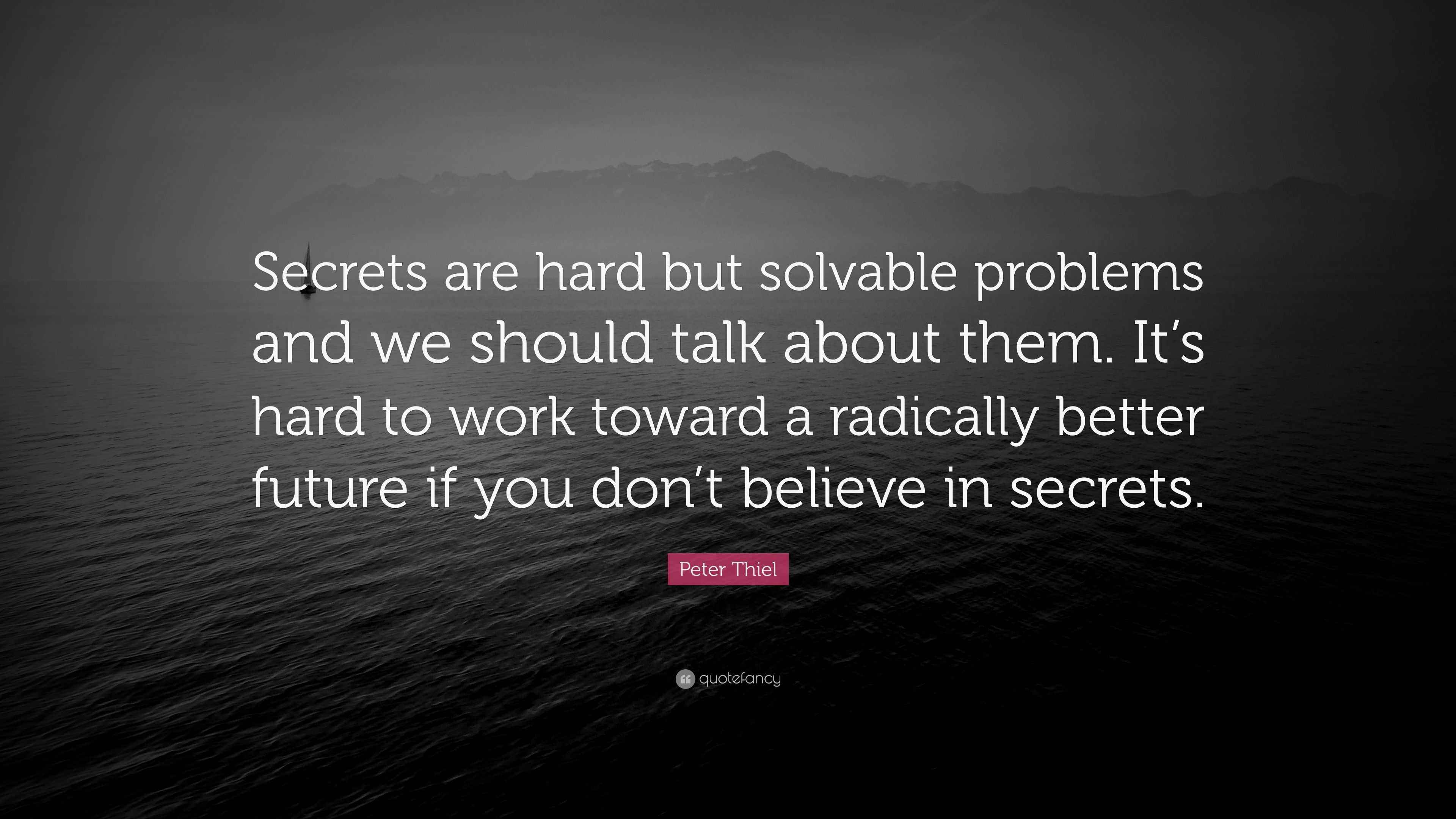 Peter Thiel Quote: “Secrets are hard but solvable problems and we ...
