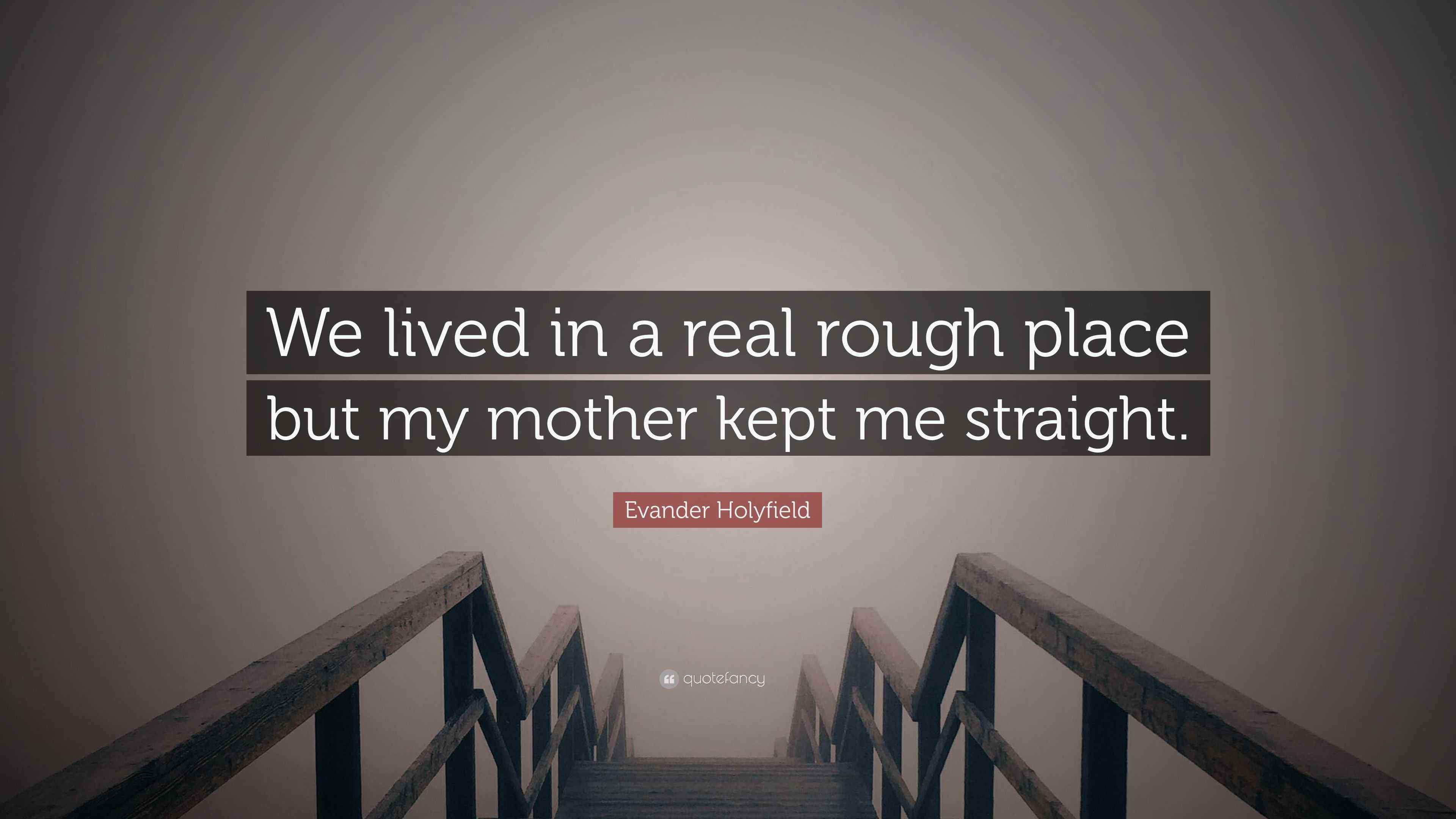 Evander Holyfield Quote: “We lived in a real rough place but my mother ...