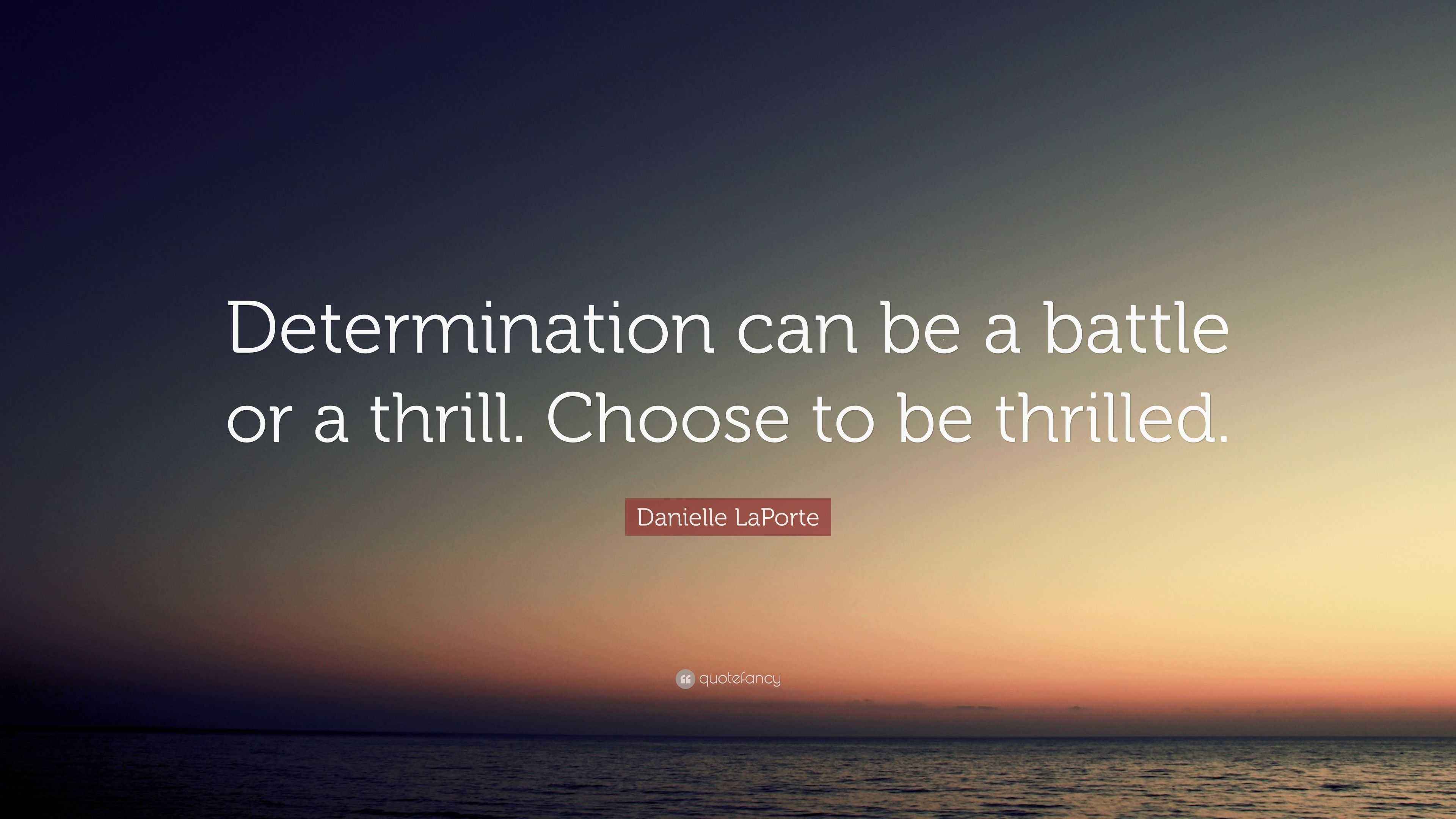 Danielle LaPorte Quote: “Determination can be a battle or a thrill ...
