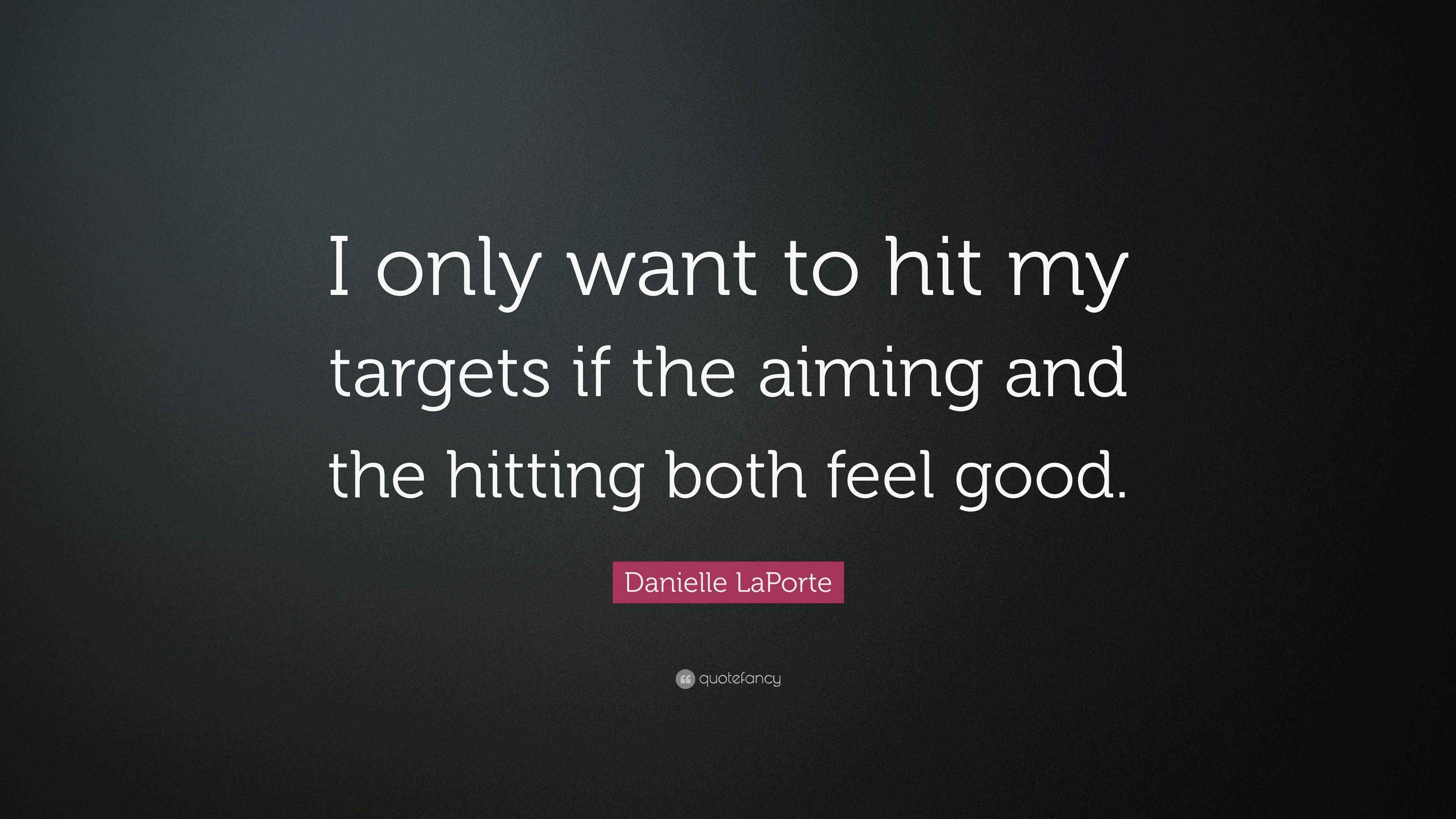 Danielle LaPorte Quote: “I only want to hit my targets if the aiming ...