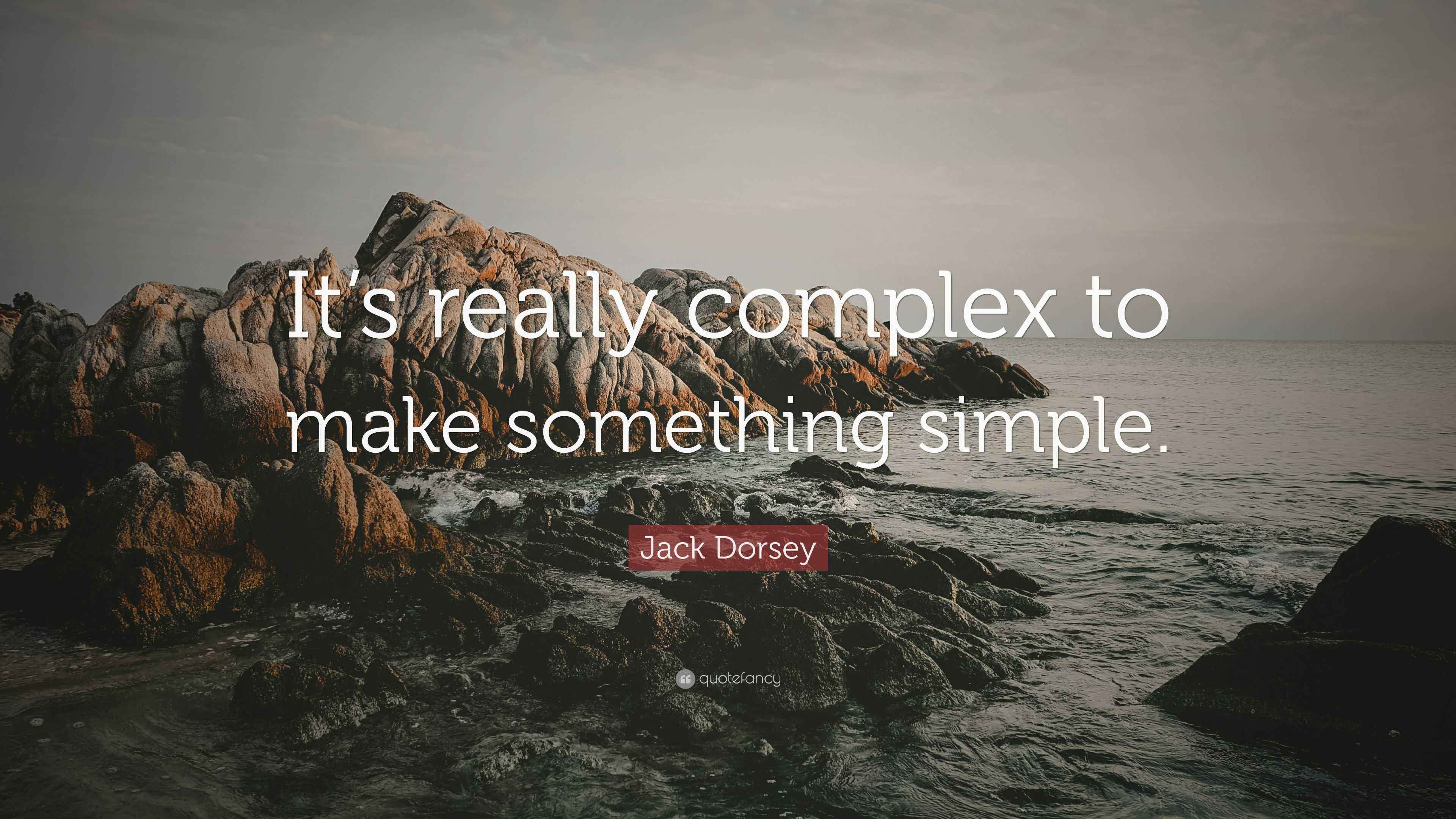 Jack Dorsey Quote: “It’s really complex to make something simple.”