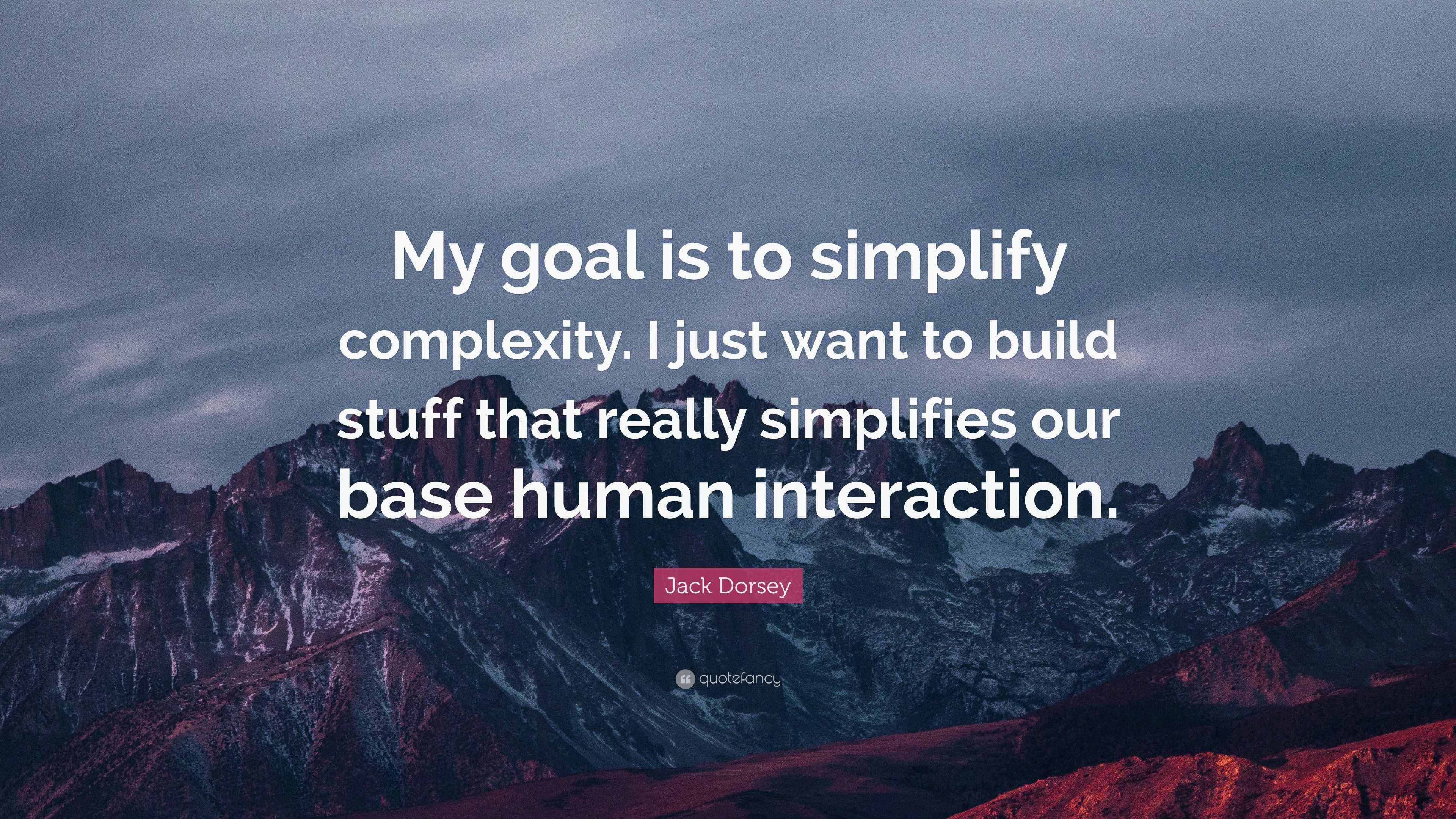 Jack Dorsey Quote: “My goal is to simplify complexity. I just want to ...