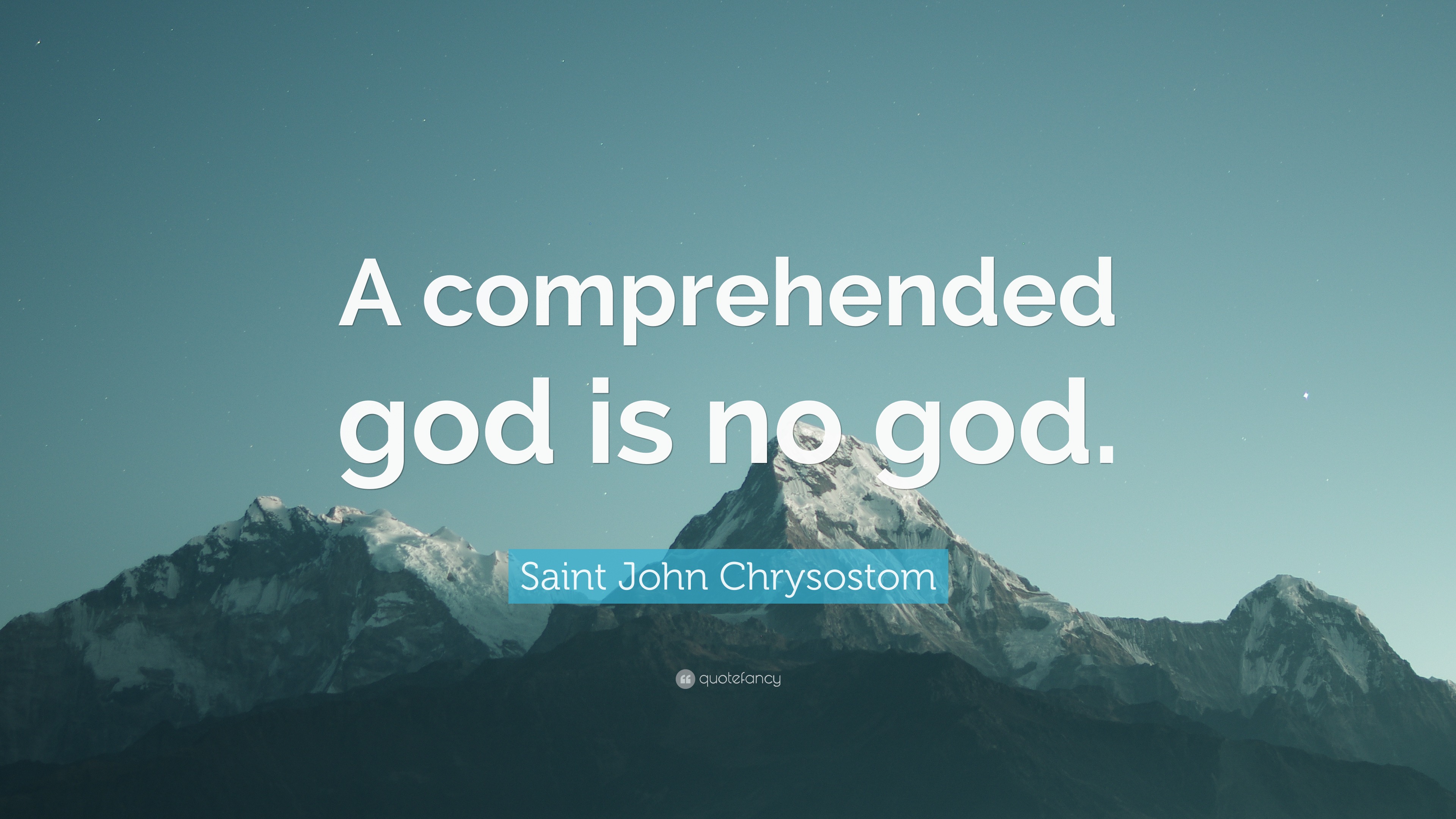 Saint John Chrysostom Quote: “A comprehended god is no god.”