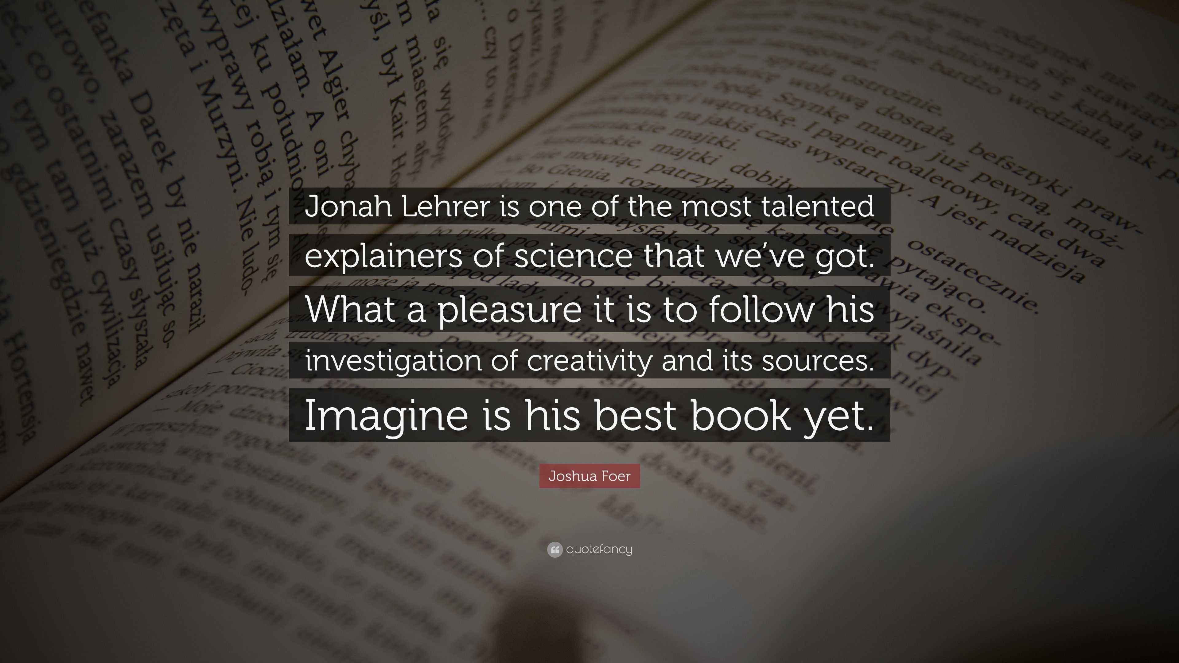 Joshua Foer Quote: “Jonah Lehrer is one of the most talented explainers ...