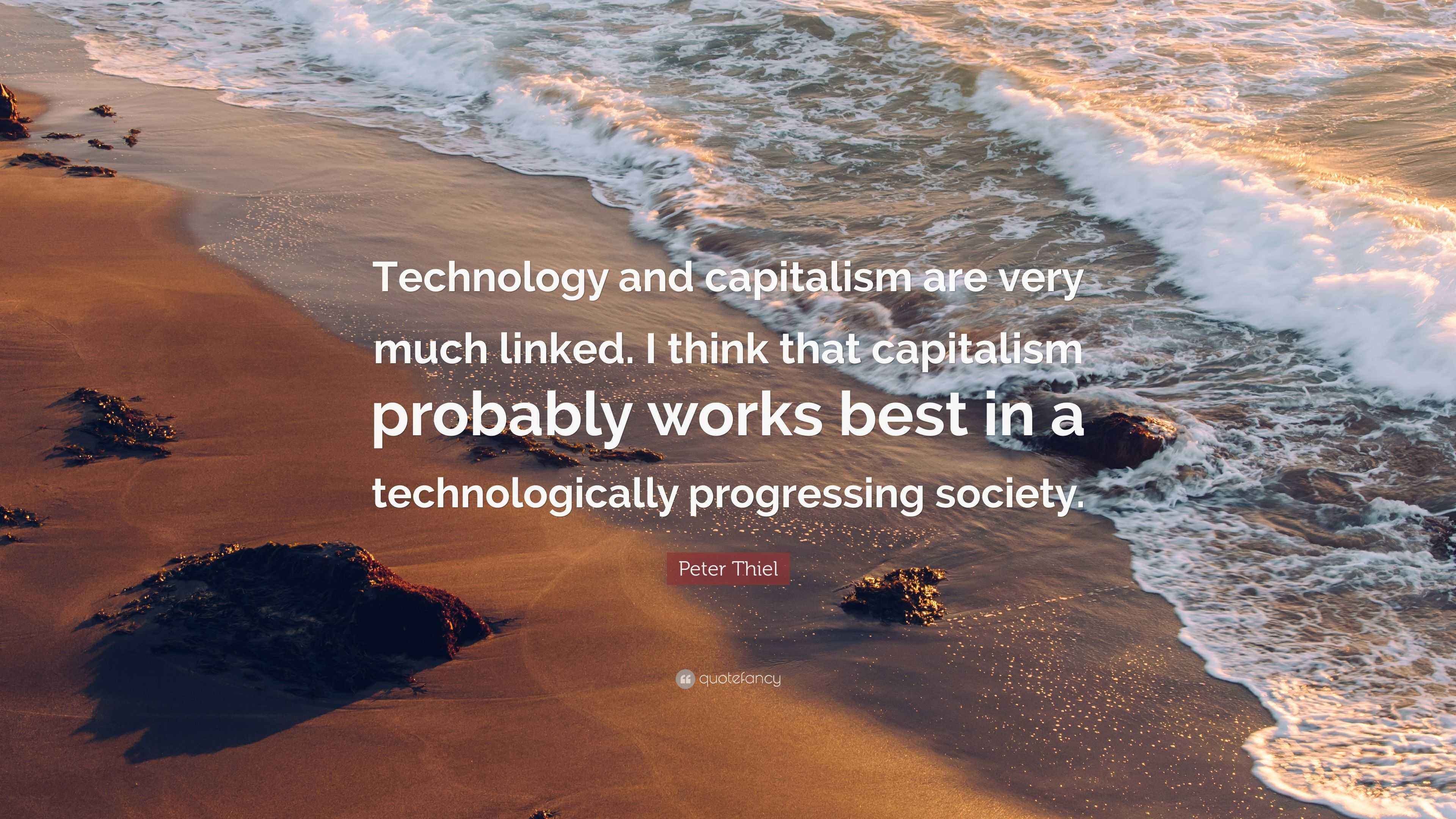 Peter Thiel Quote: “Technology and capitalism are very much linked. I ...