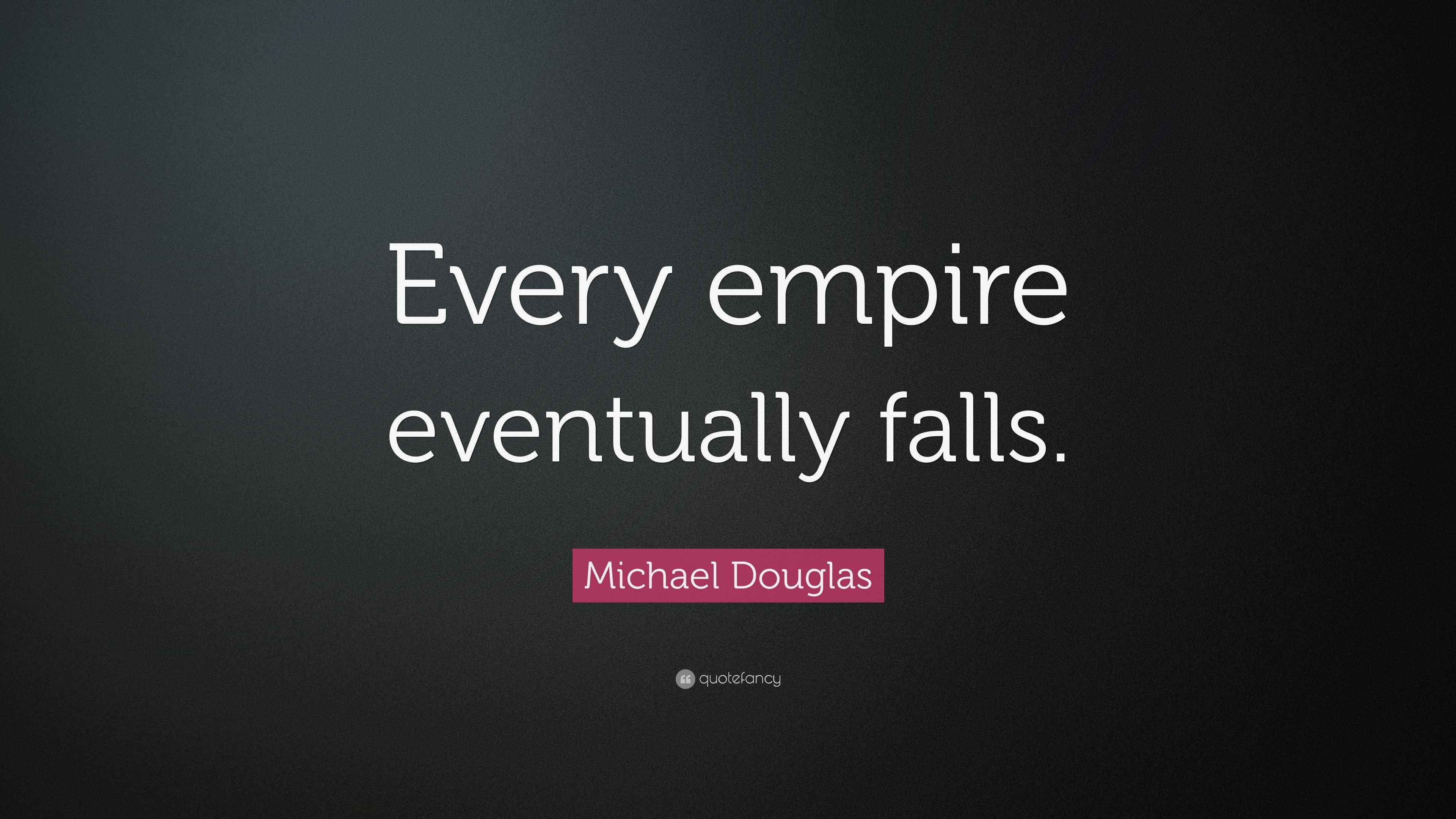 Michael Douglas Quote: “Every empire eventually falls.”