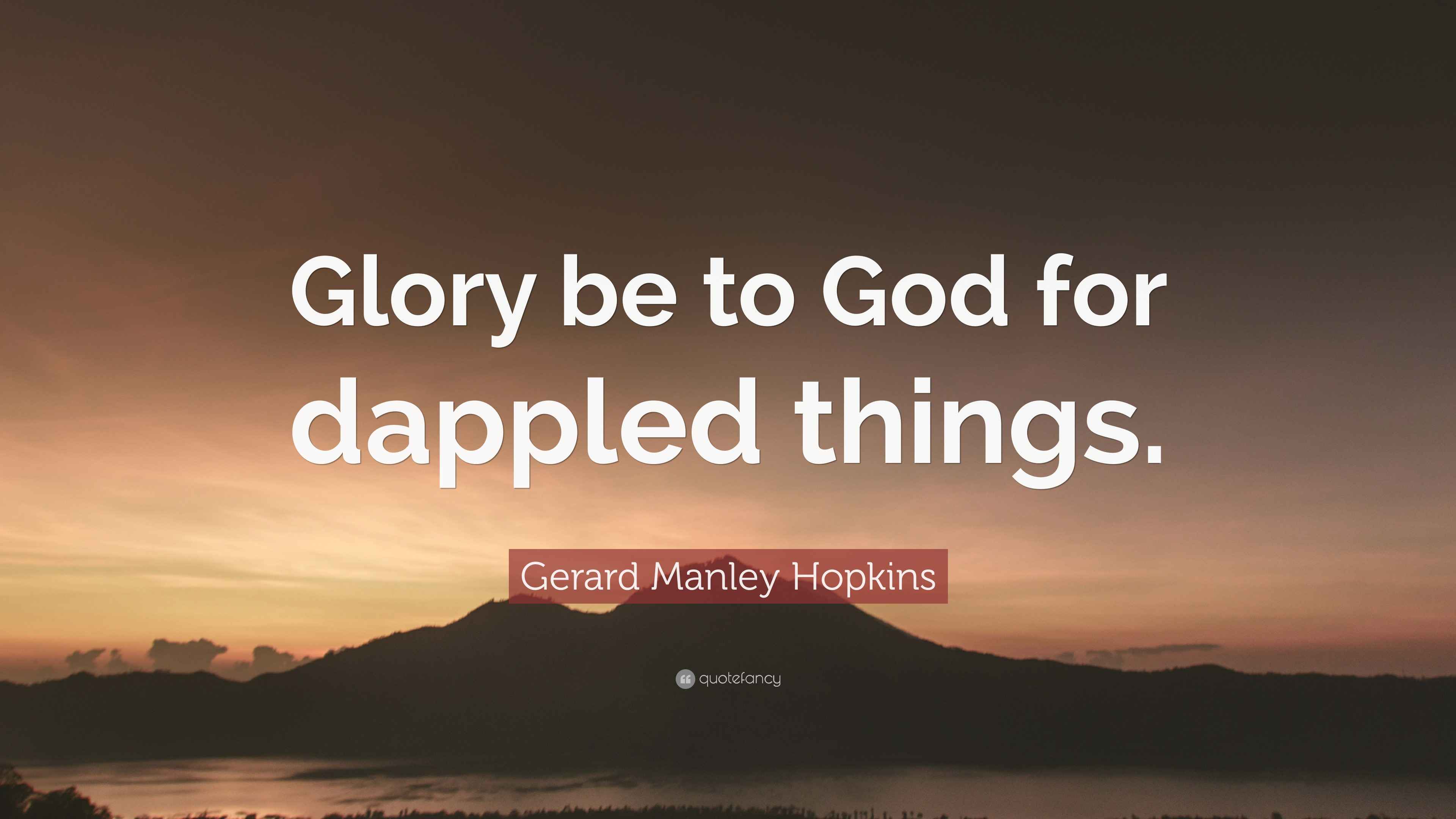 Gerard Manley Hopkins Quote: “Glory be to God for dappled things.”