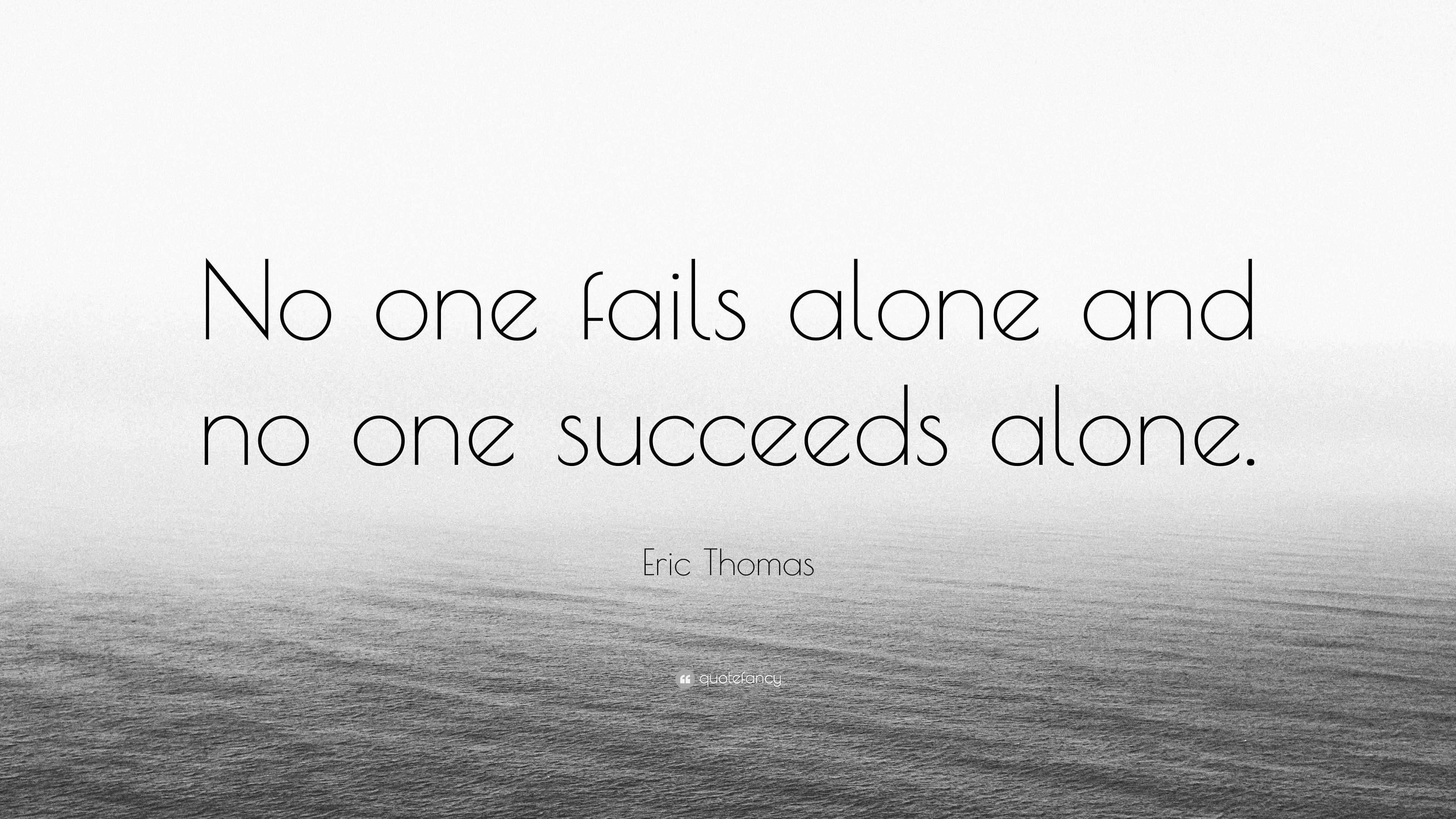 Eric Thomas Quote: “No one fails alone and no one succeeds alone.”