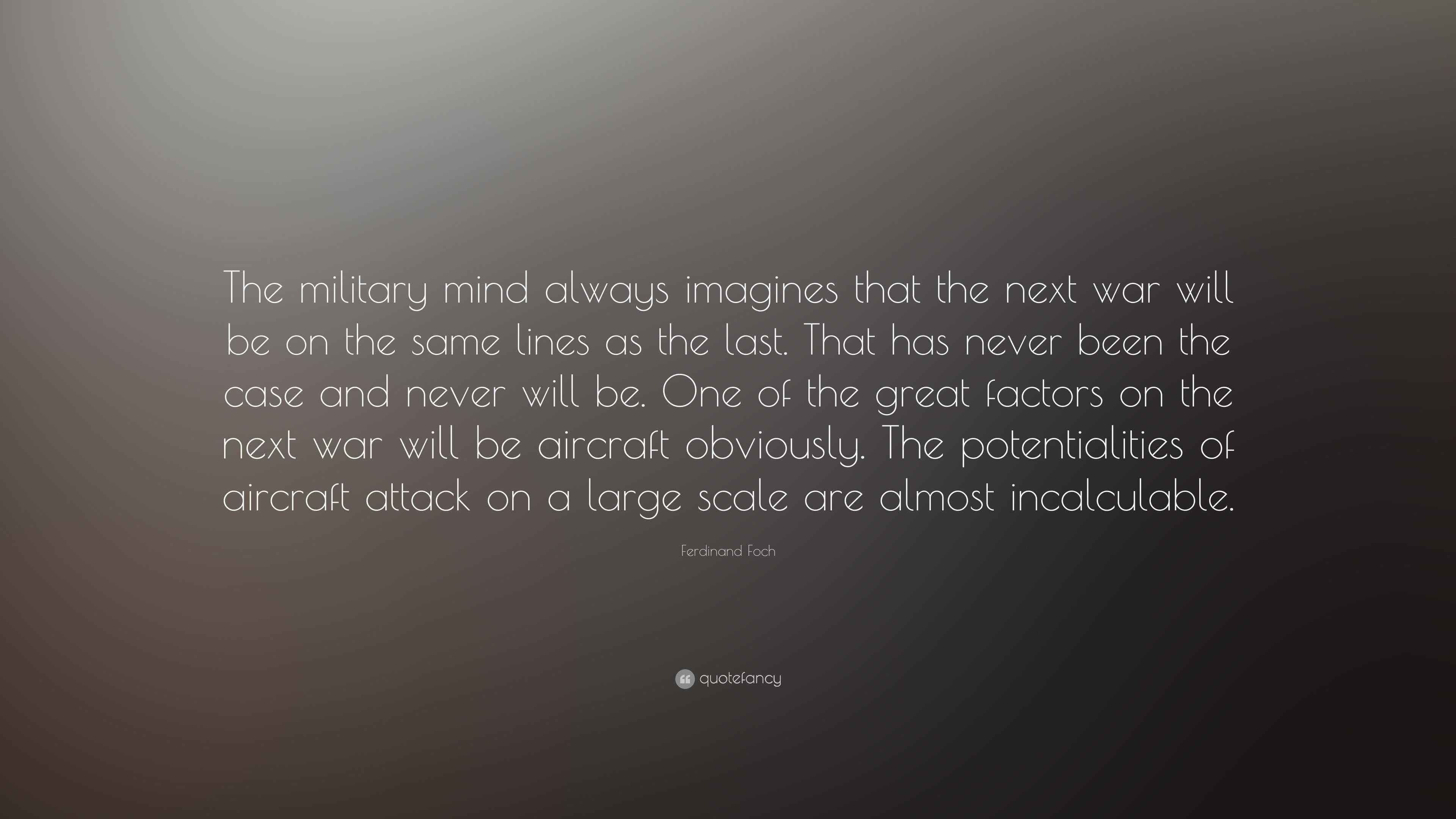 Ferdinand Foch Quote: “The military mind always imagines that the next ...