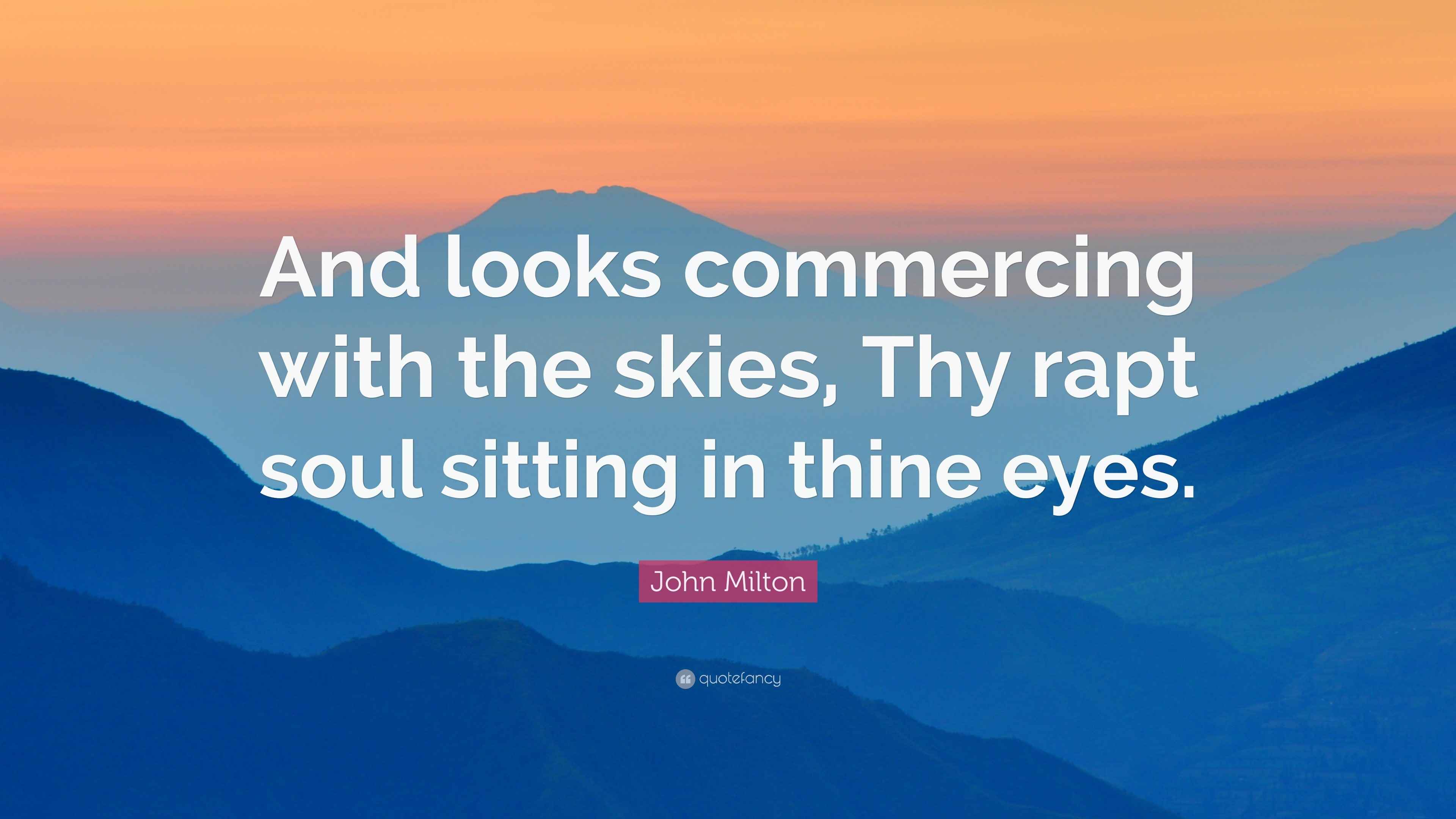 John Milton Quote: “And looks commercing with the skies, Thy rapt soul ...