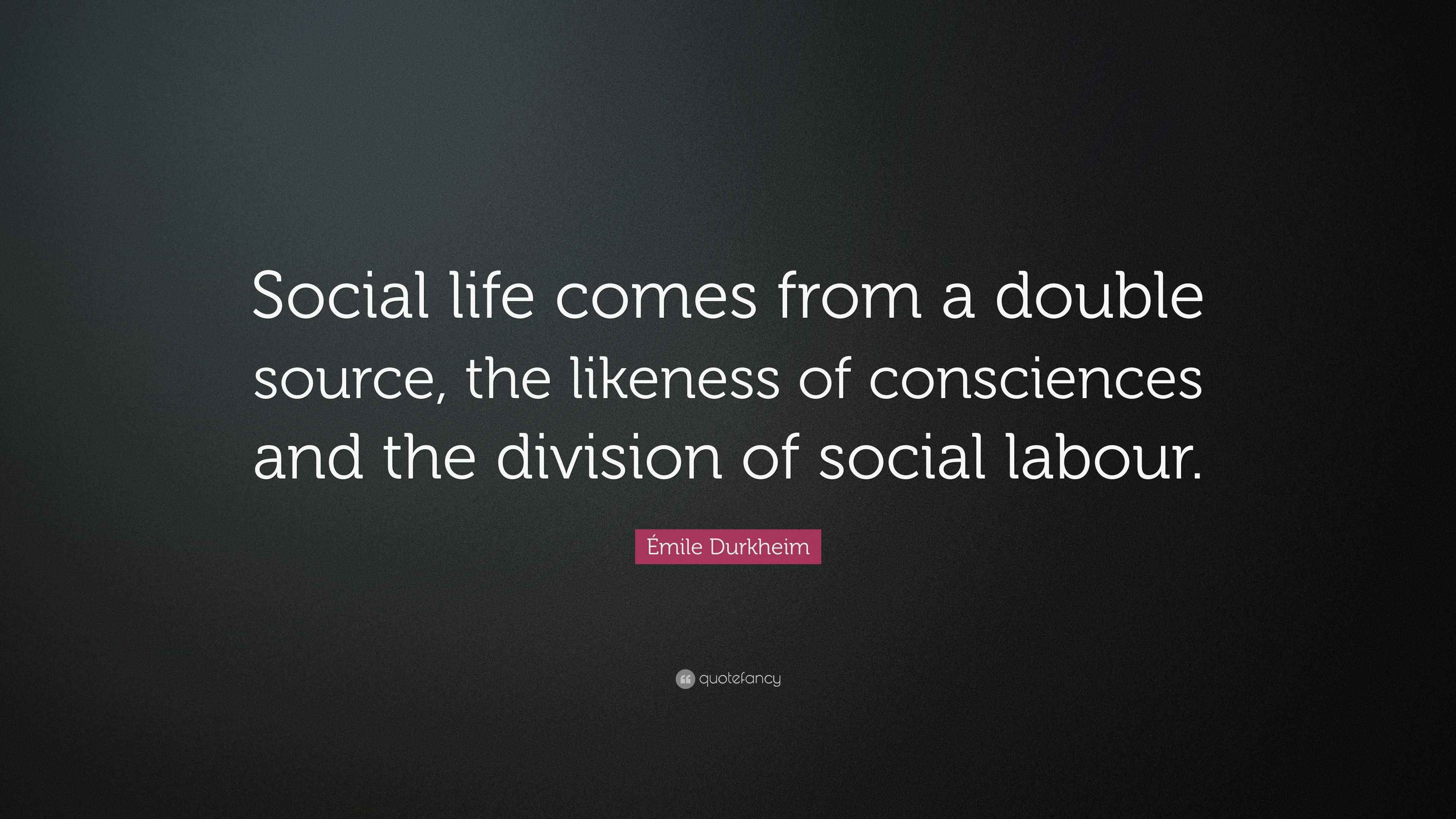 Émile Durkheim Quote: “Social life comes from a double source, the ...