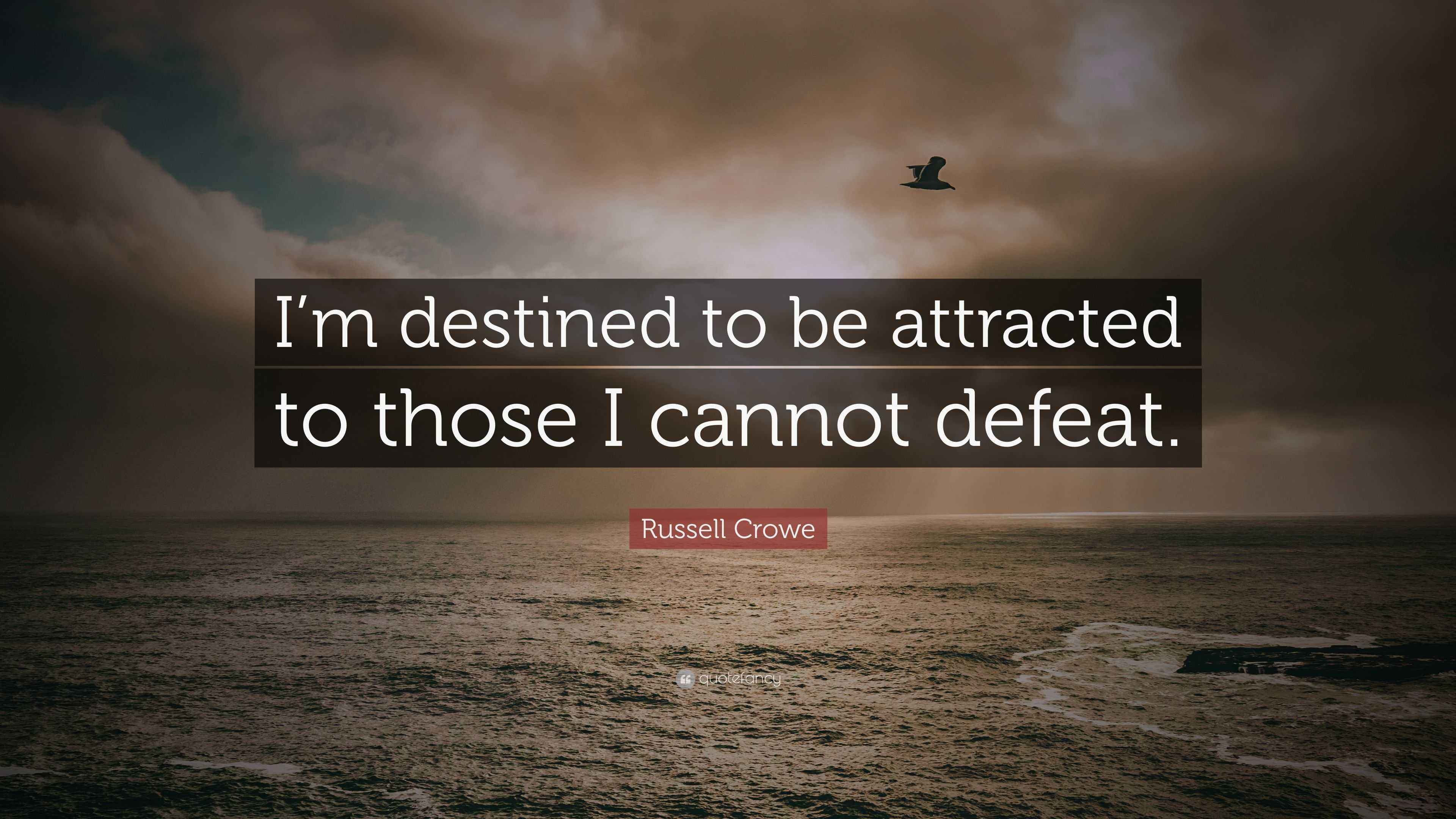 Russell Crowe Quote: “I’m destined to be attracted to those I cannot ...
