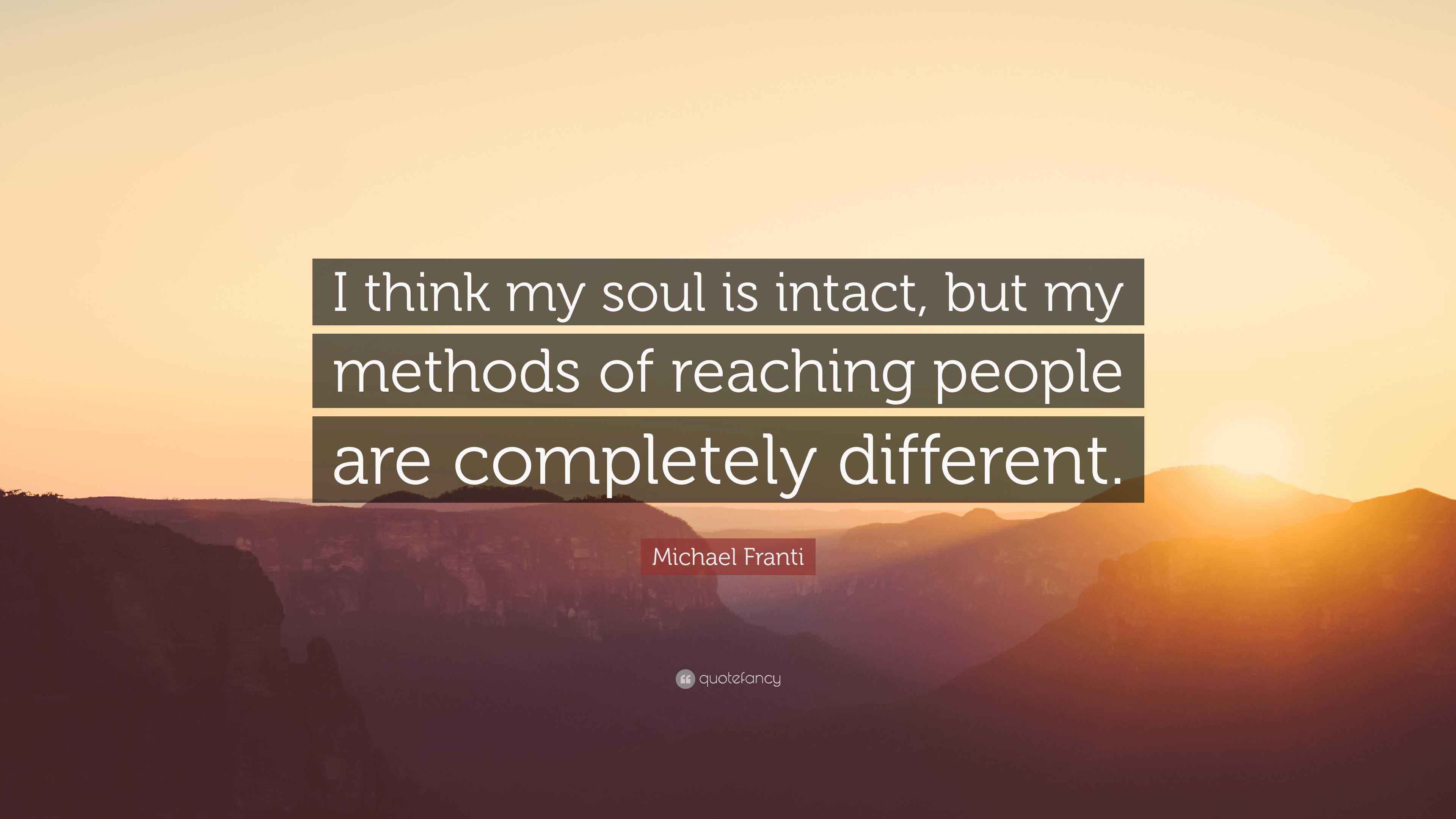 Michael Franti Quote: “I think my soul is intact, but my methods of ...