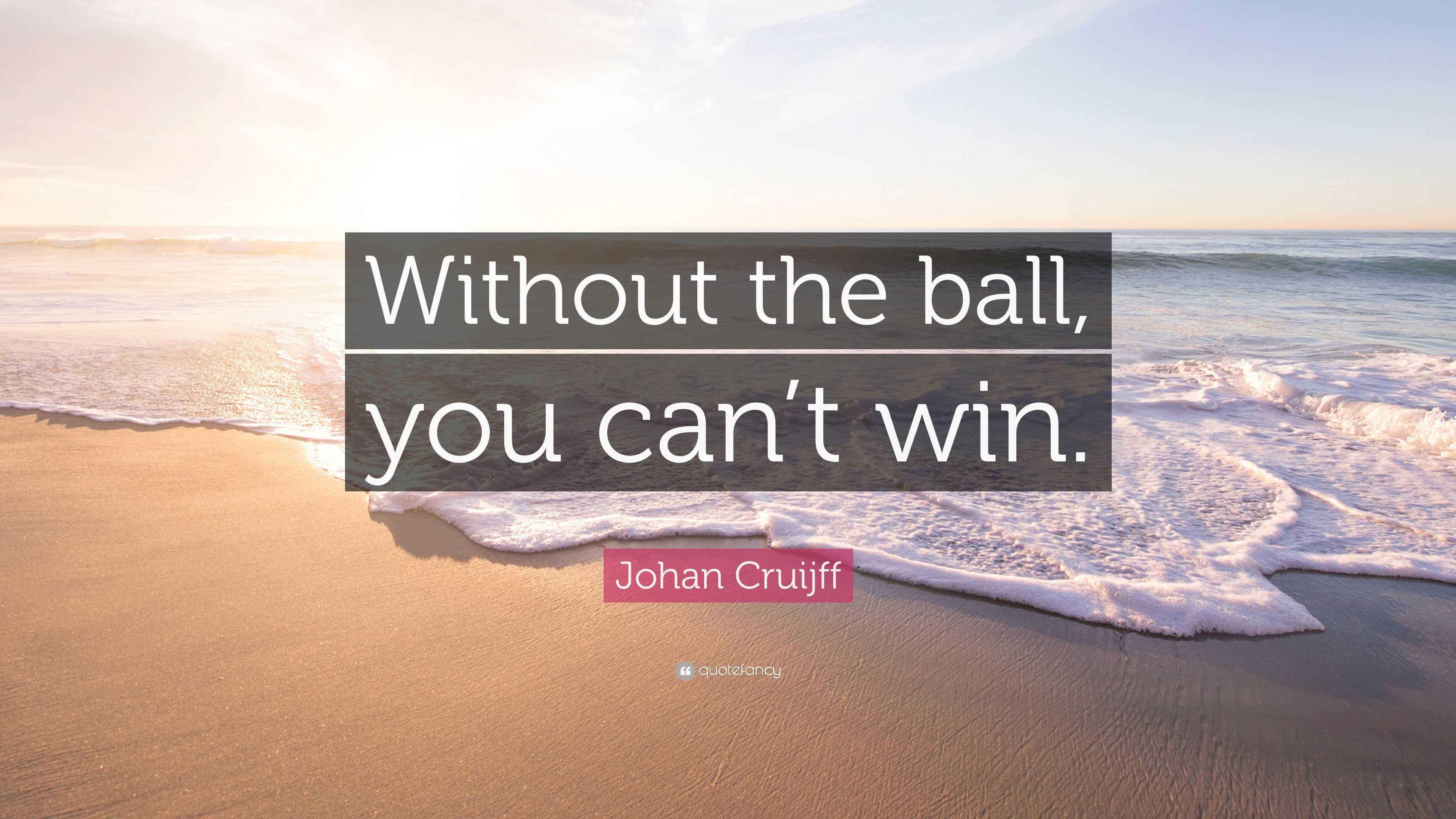 Johan Cruijff Quote: “Without the ball, you can’t win.”