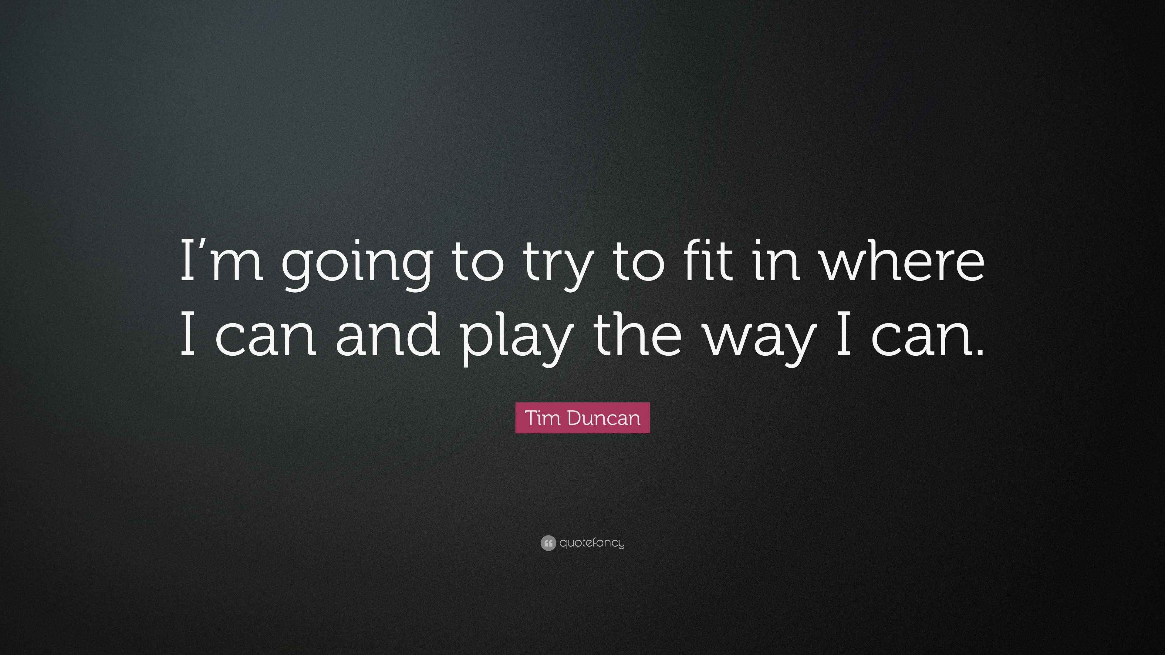 Tim Duncan Quote: “I’m going to try to fit in where I can and play the ...