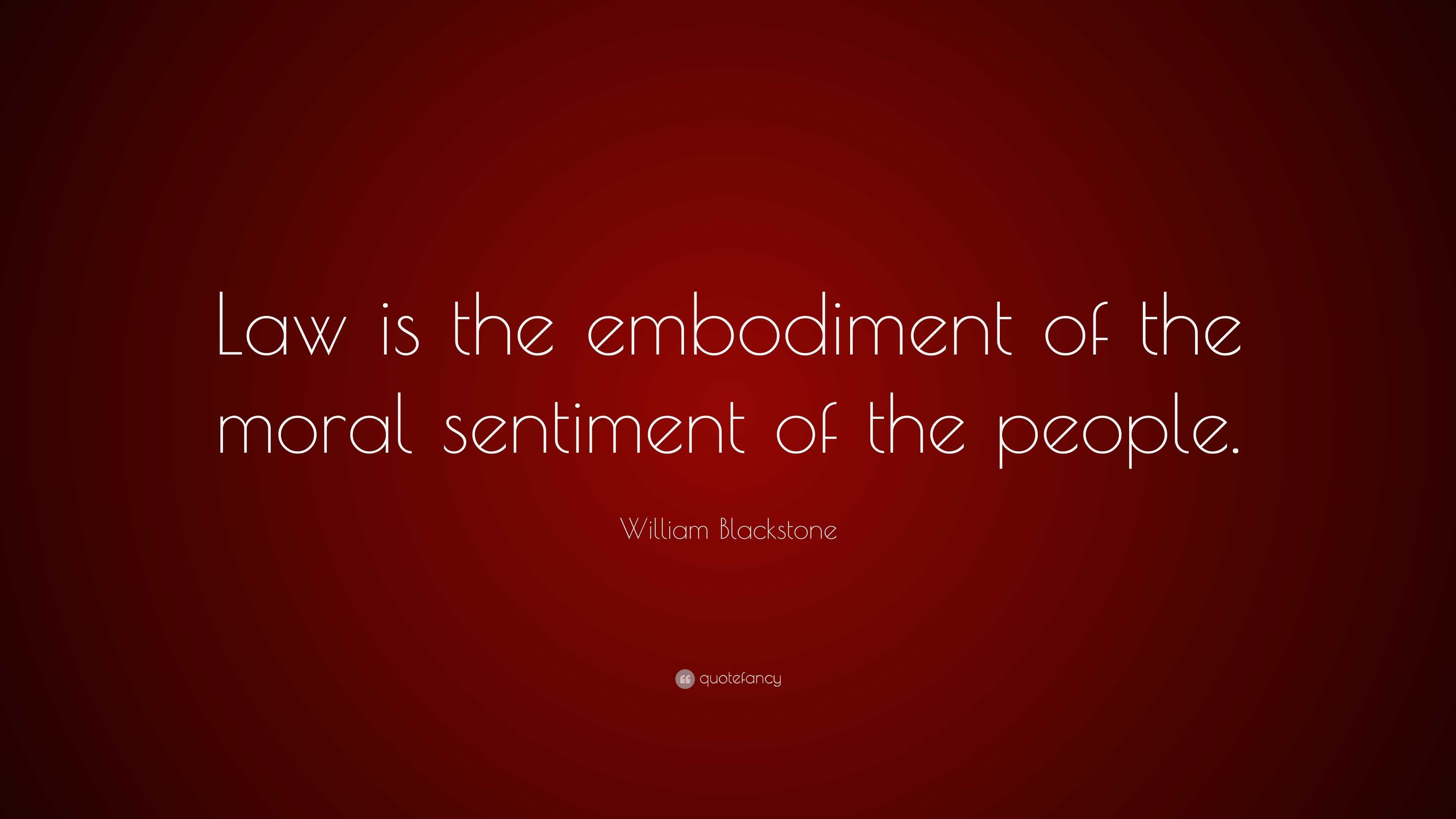 William Blackstone Quote: “Law is the embodiment of the moral sentiment ...