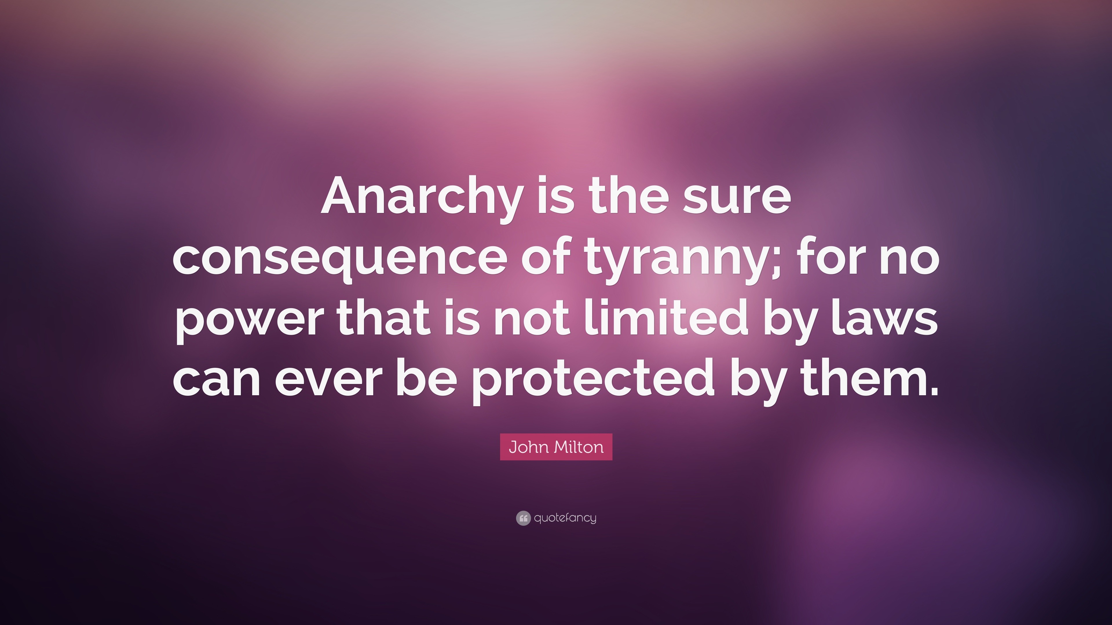 John Milton Quote: “Anarchy is the sure consequence of tyranny; for no ...