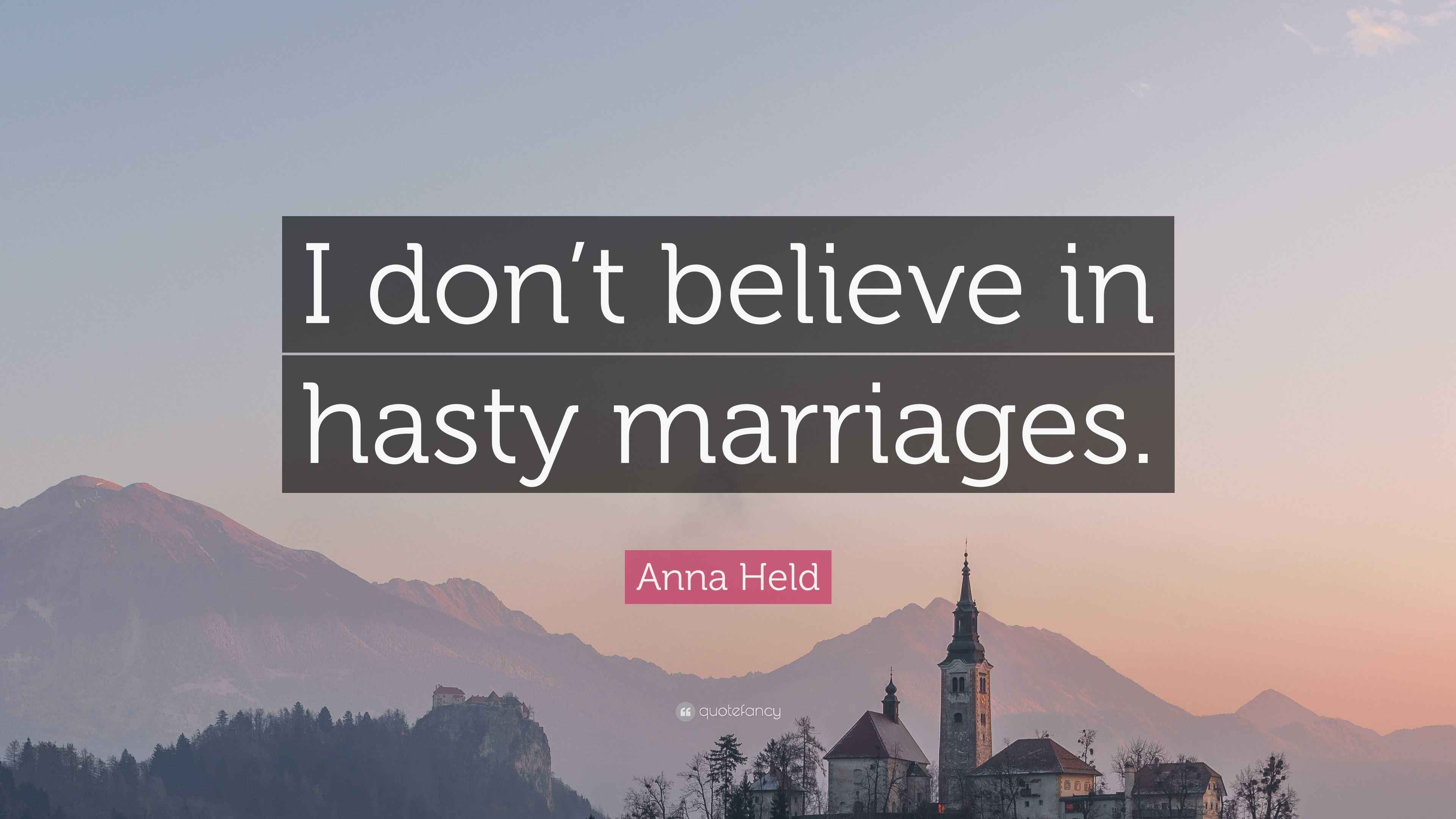 Anna Held Quote: “I don’t believe in hasty marriages.”