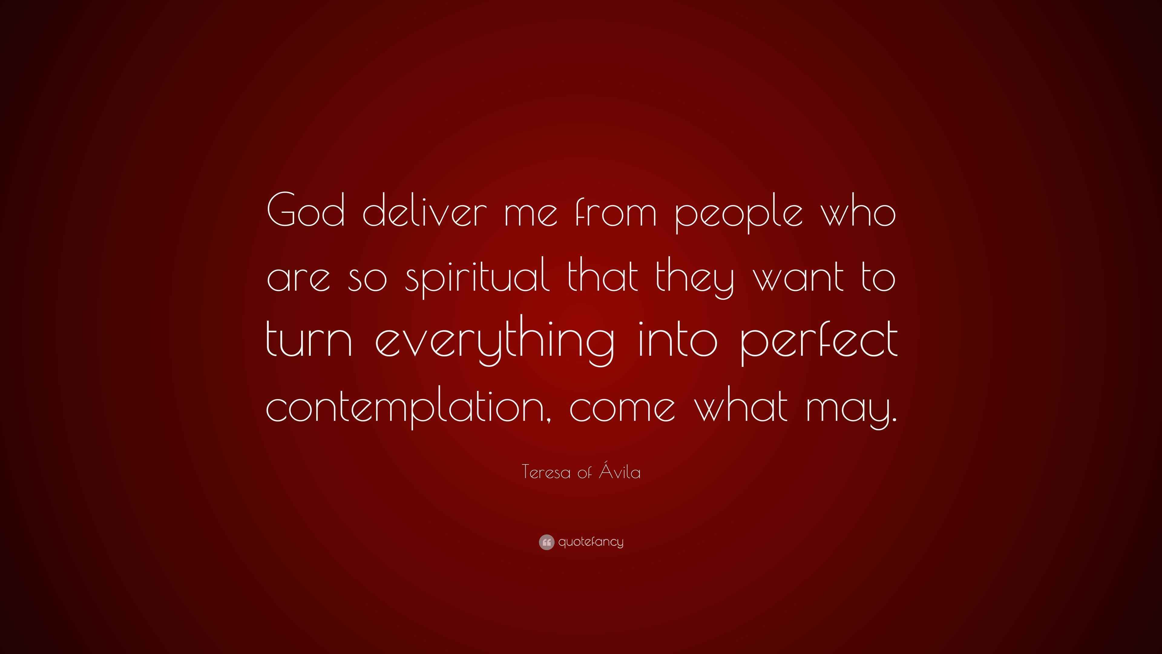 Teresa of Ávila Quote: “God deliver me from people who are so spiritual ...