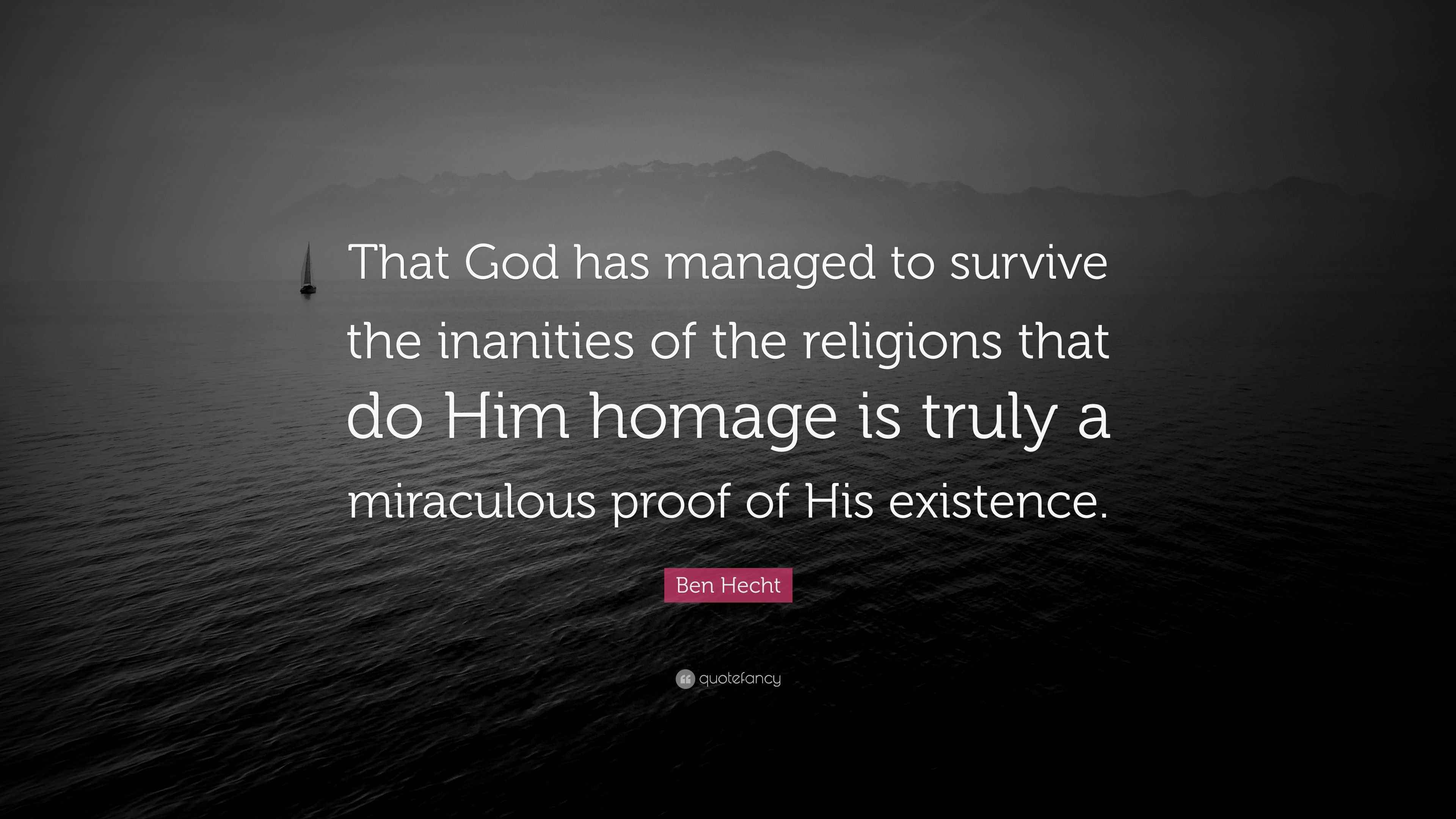 Ben Hecht Quote: “That God has managed to survive the inanities of the ...