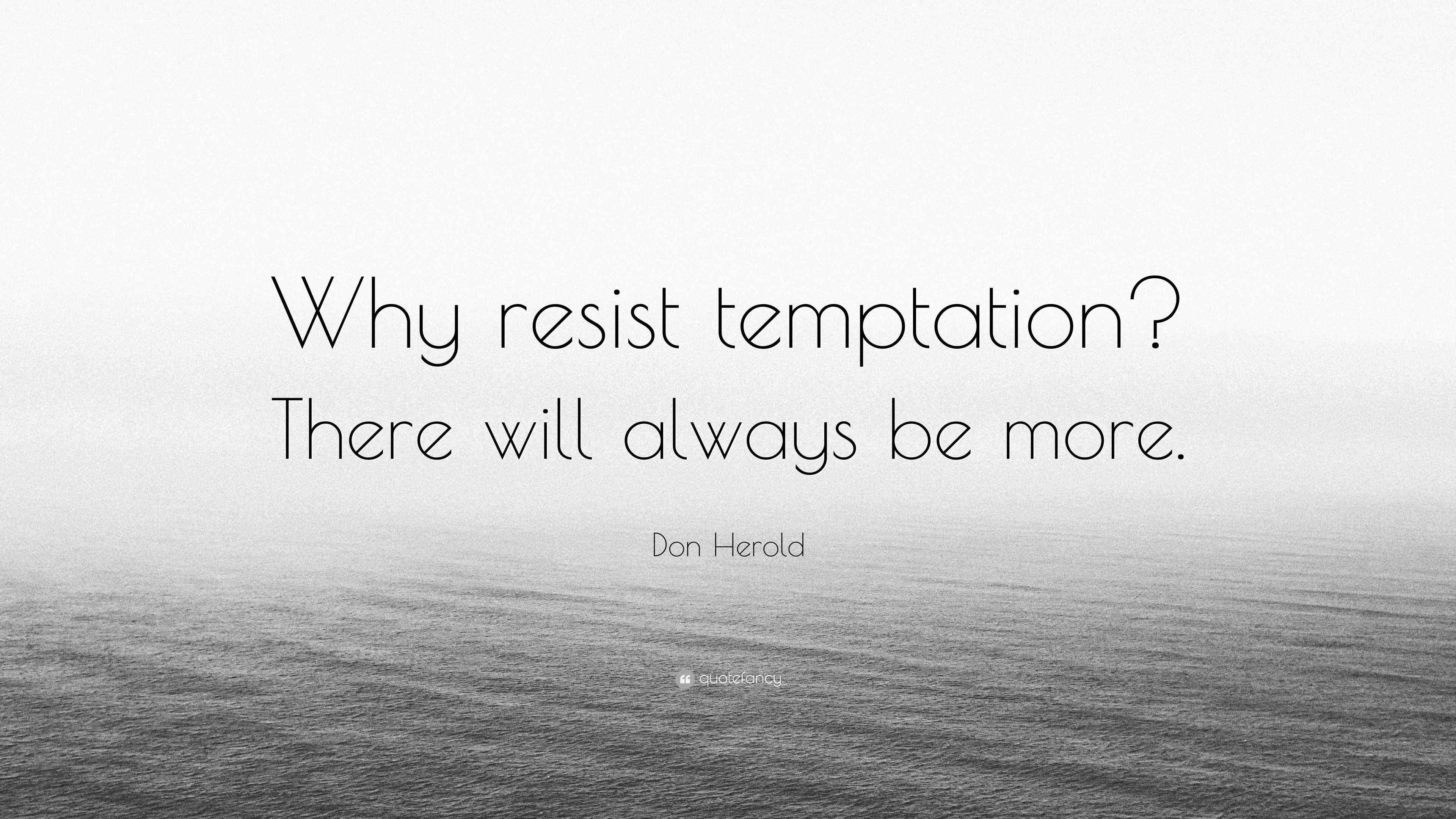 Don Herold Quote: “Why resist temptation? There will always be more.”