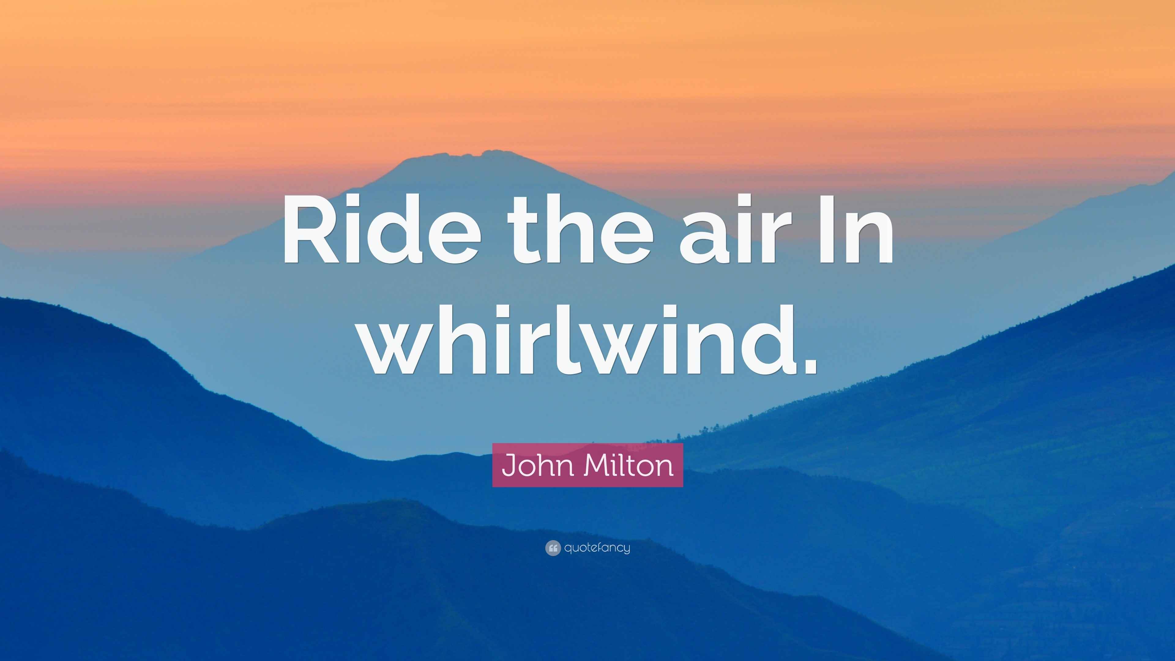 John Milton Quote: “Ride the air In whirlwind.”