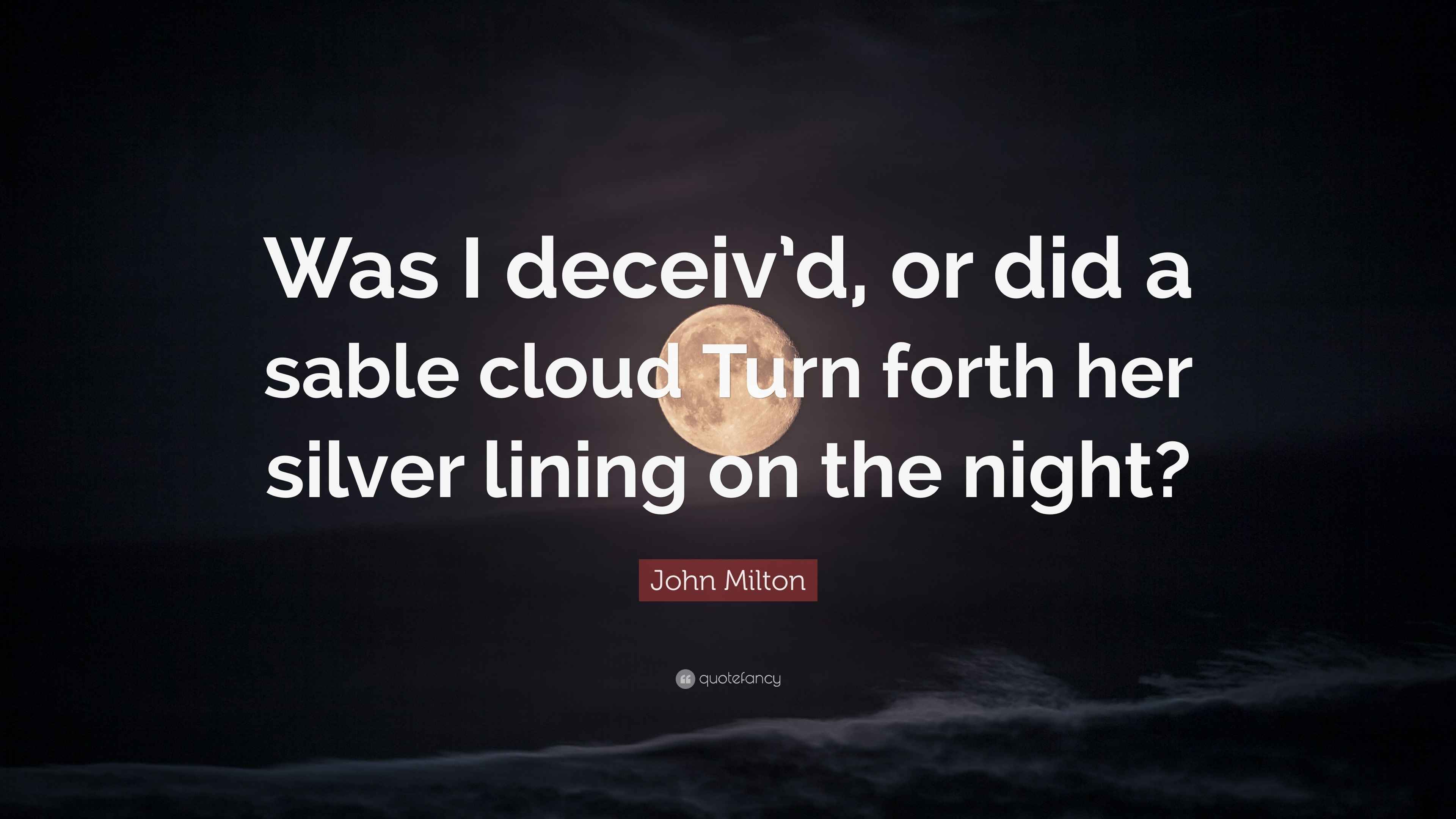John Milton Quote: “Was I deceiv’d, or did a sable cloud Turn forth her ...