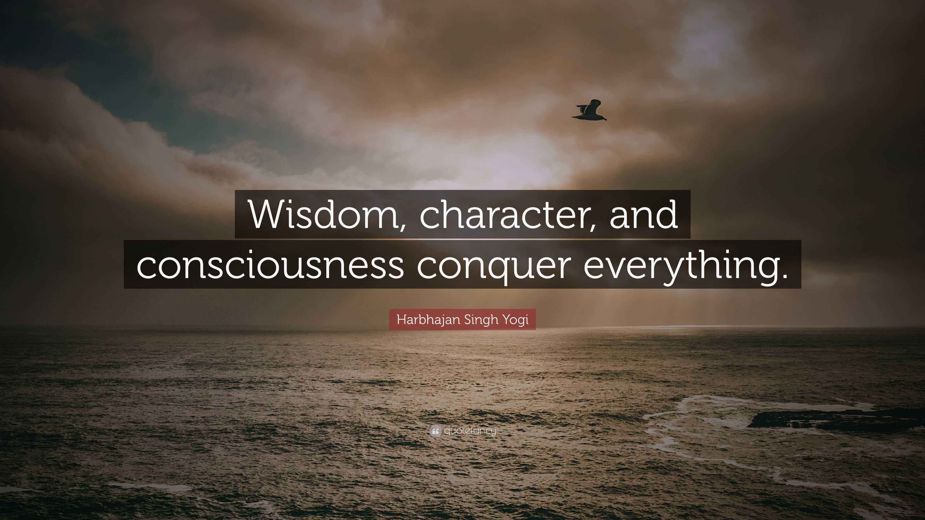 Harbhajan Singh Yogi Quote: “Wisdom, character, and consciousness ...