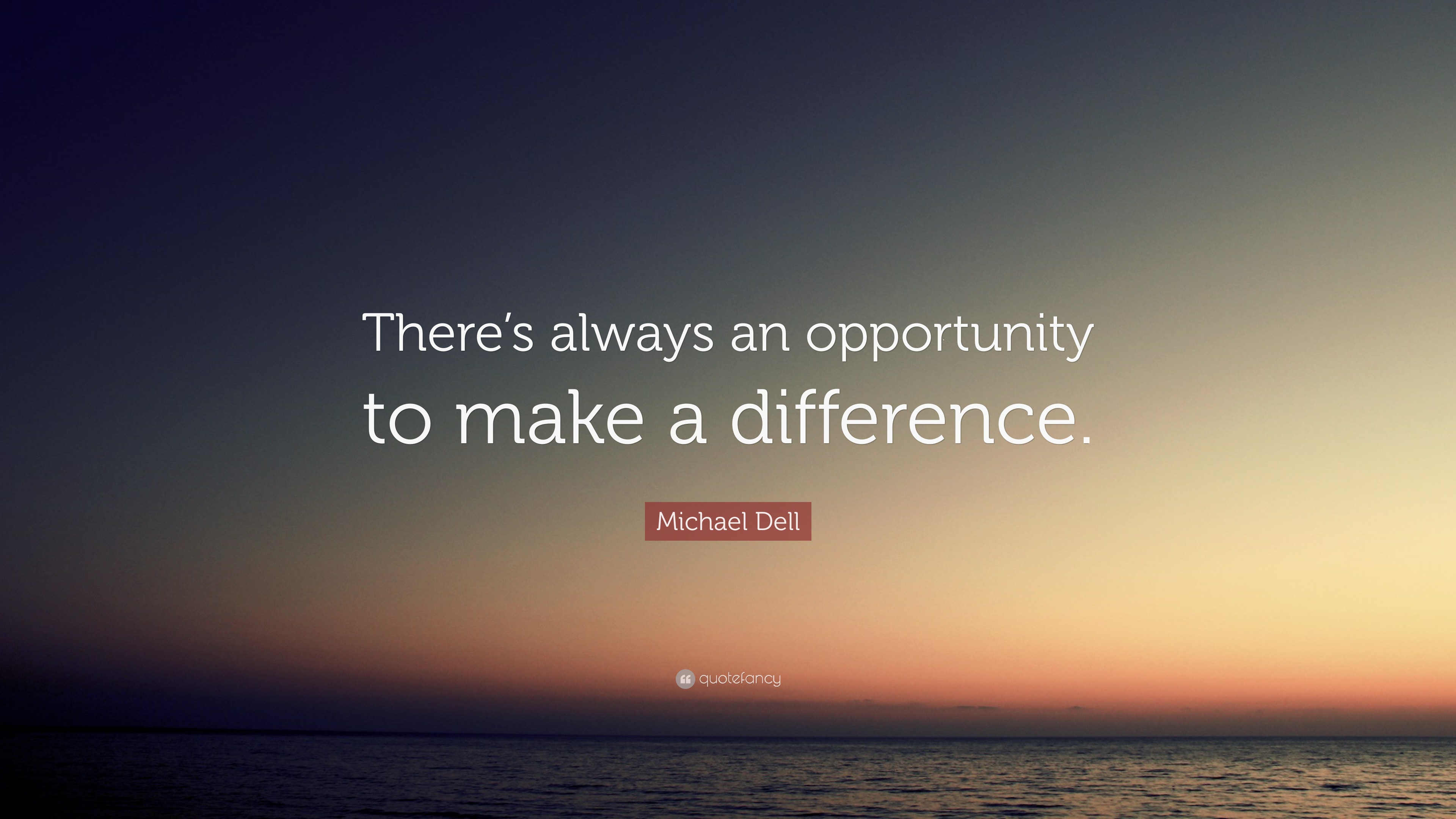 Michael Dell Quote: “There’s always an opportunity to make a difference.”