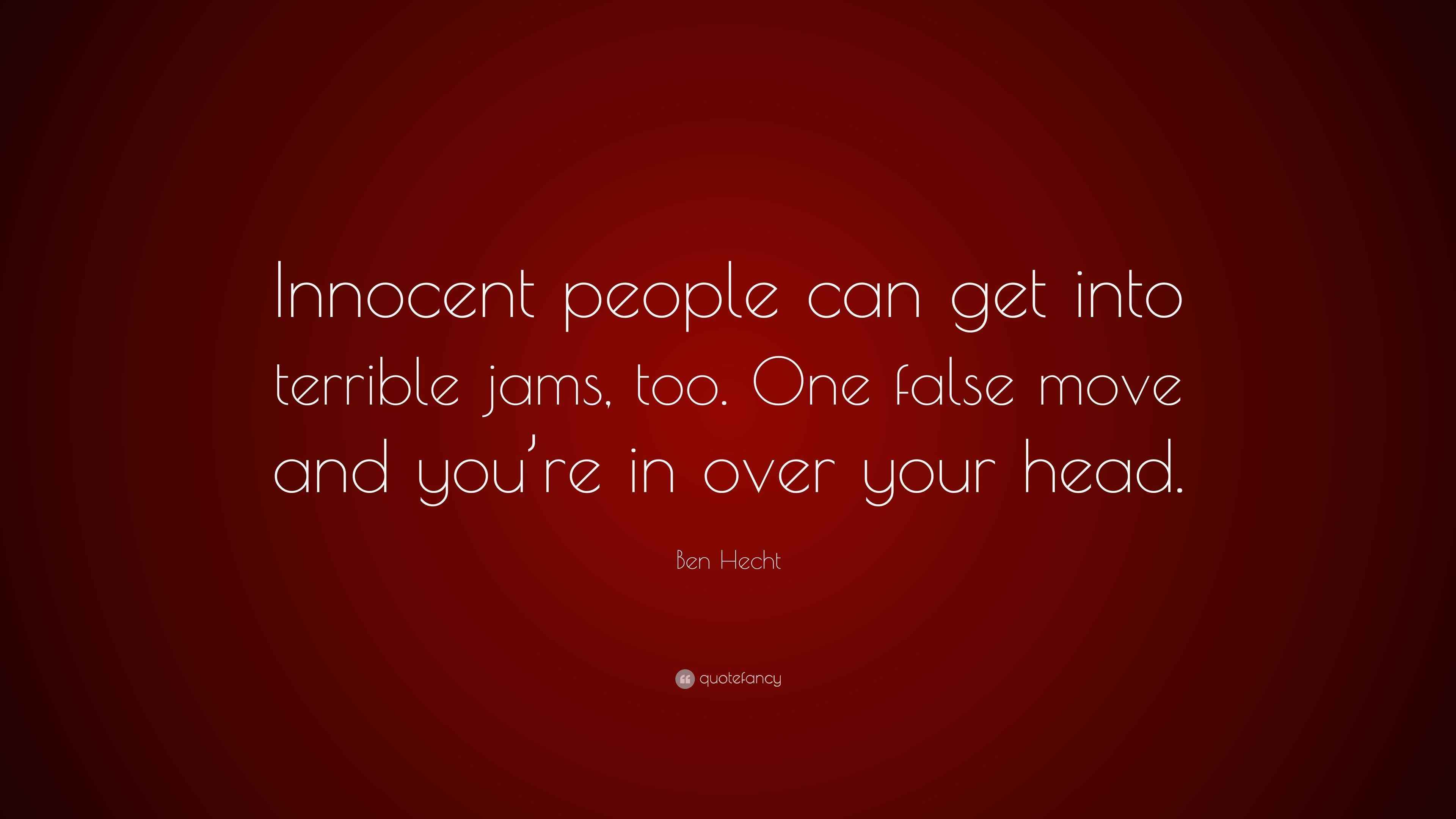 Ben Hecht Quote: “Innocent people can get into terrible jams, too. One ...