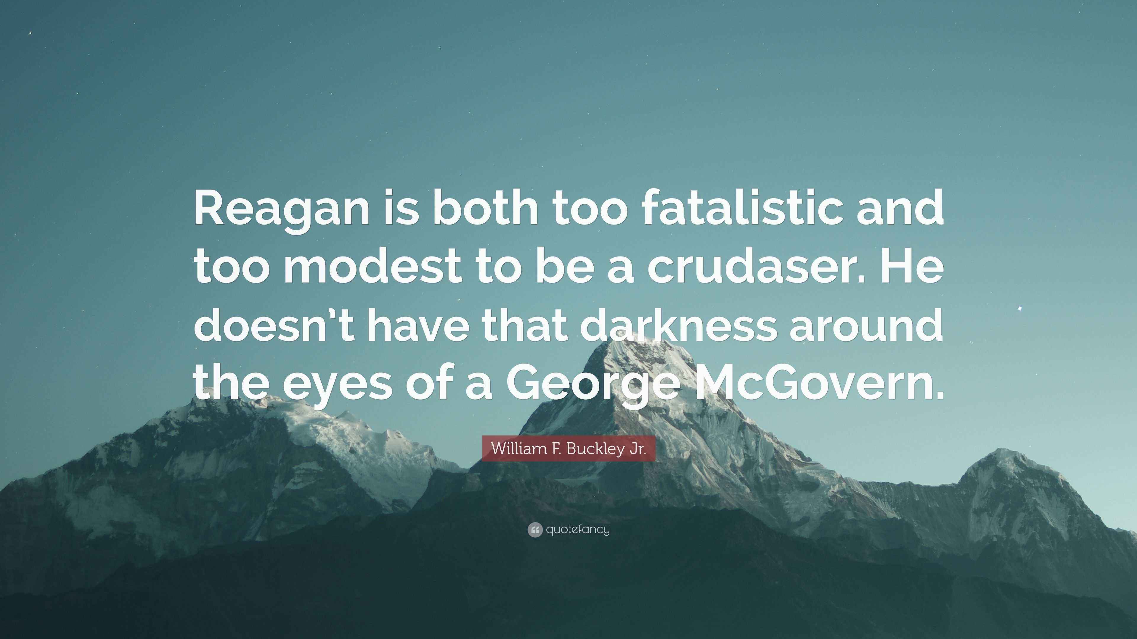 William F. Buckley Jr. Quote: “Reagan is both too fatalistic and too ...