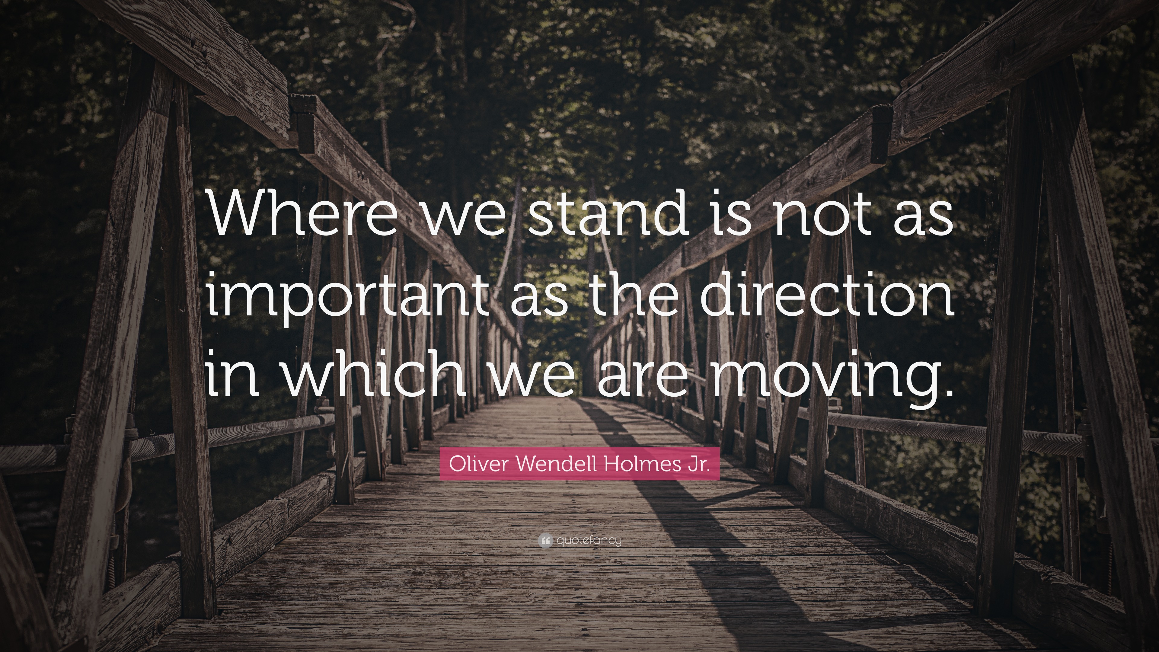 Oliver Wendell Holmes Jr. Quote: “Where we stand is not as important as ...