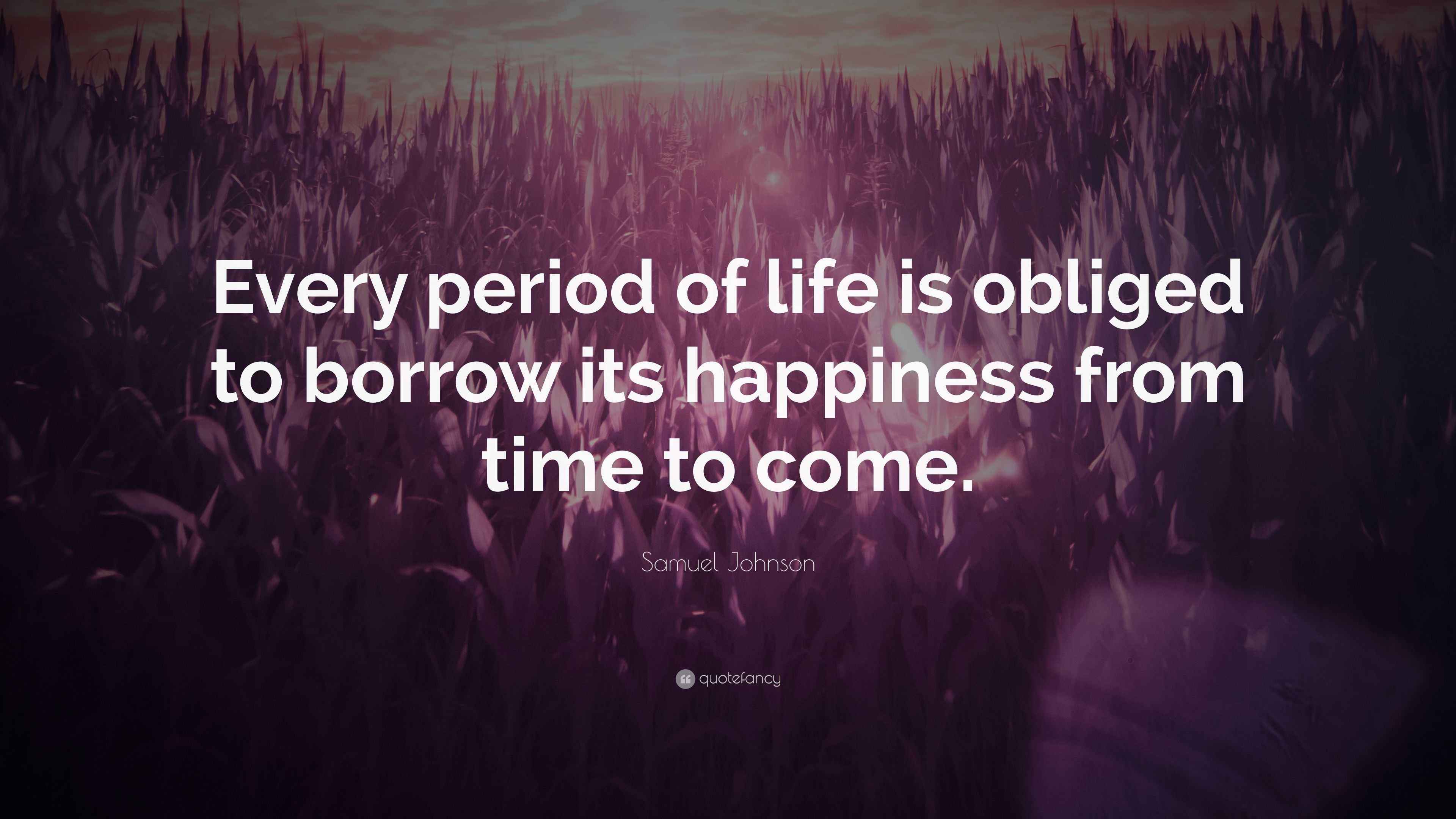 Samuel Johnson Quote: “Every period of life is obliged to borrow its ...