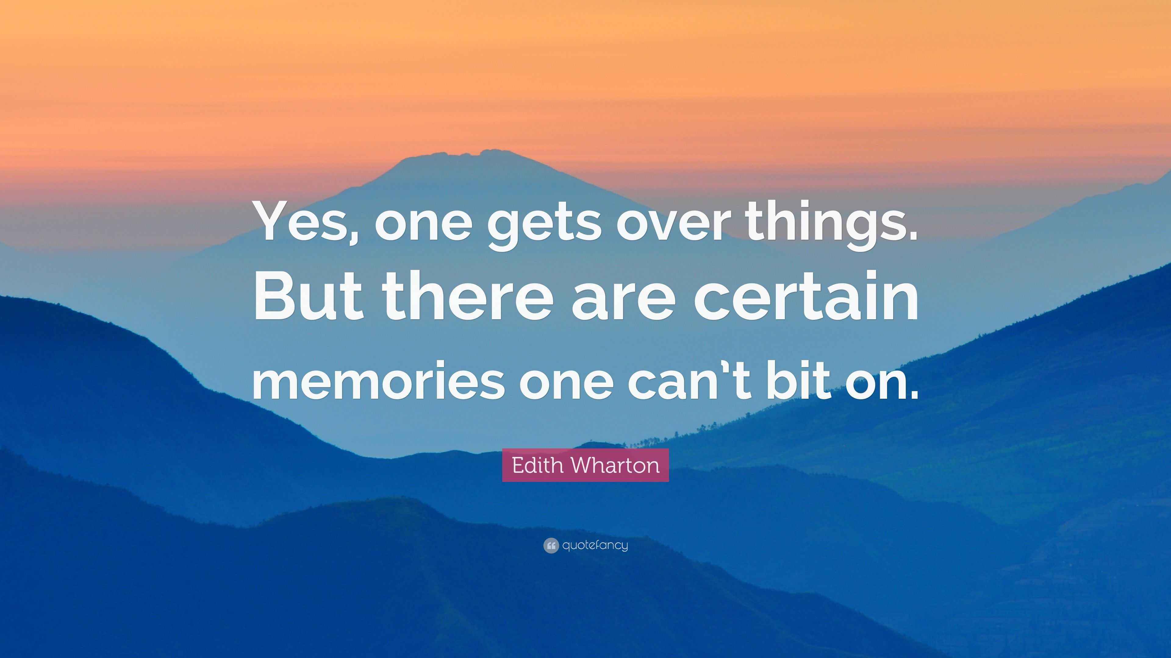 Edith Wharton Quote: “Yes, one gets over things. But there are certain ...