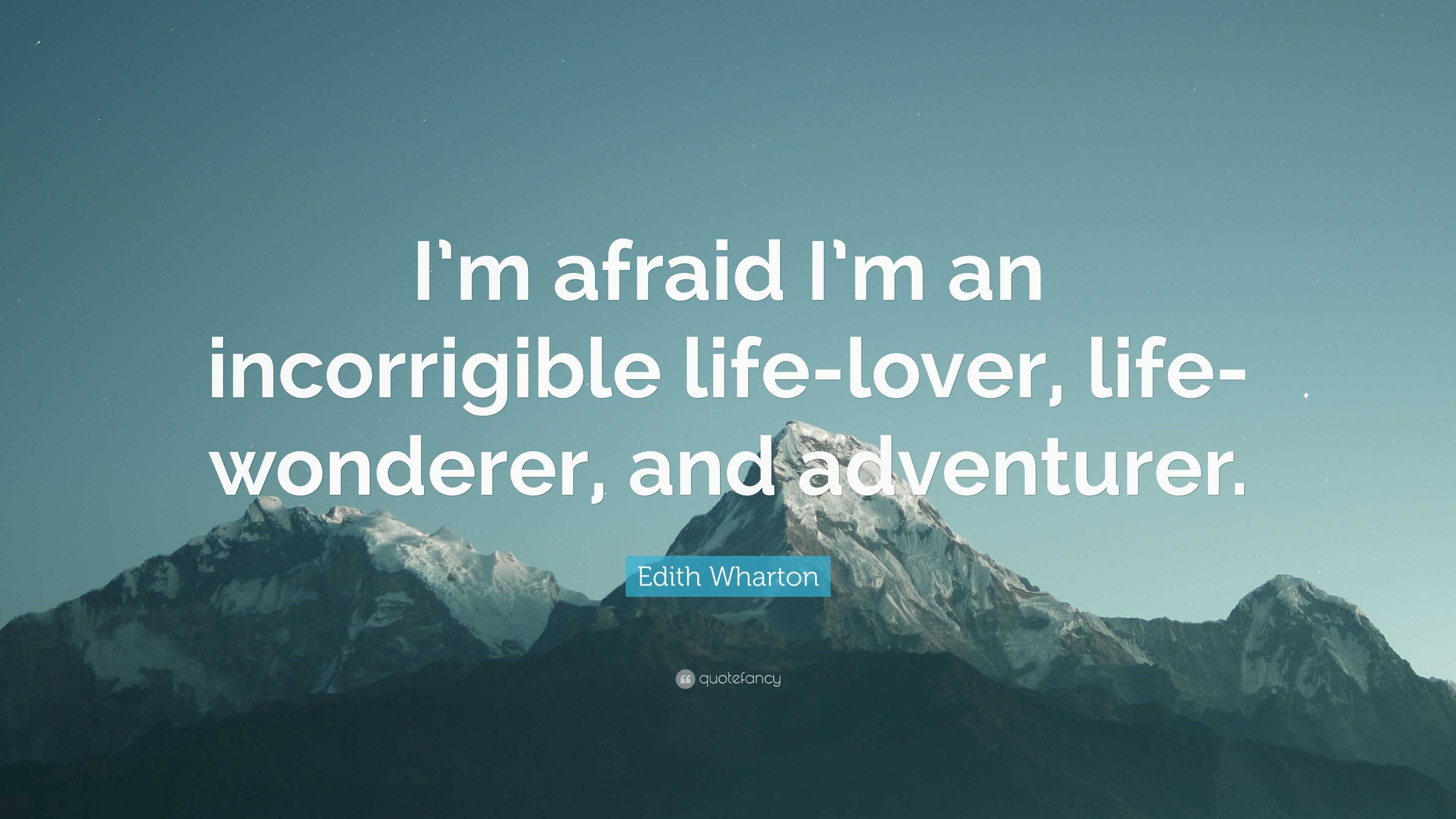 Edith Wharton Quote: “I’m afraid I’m an incorrigible life-lover, life ...