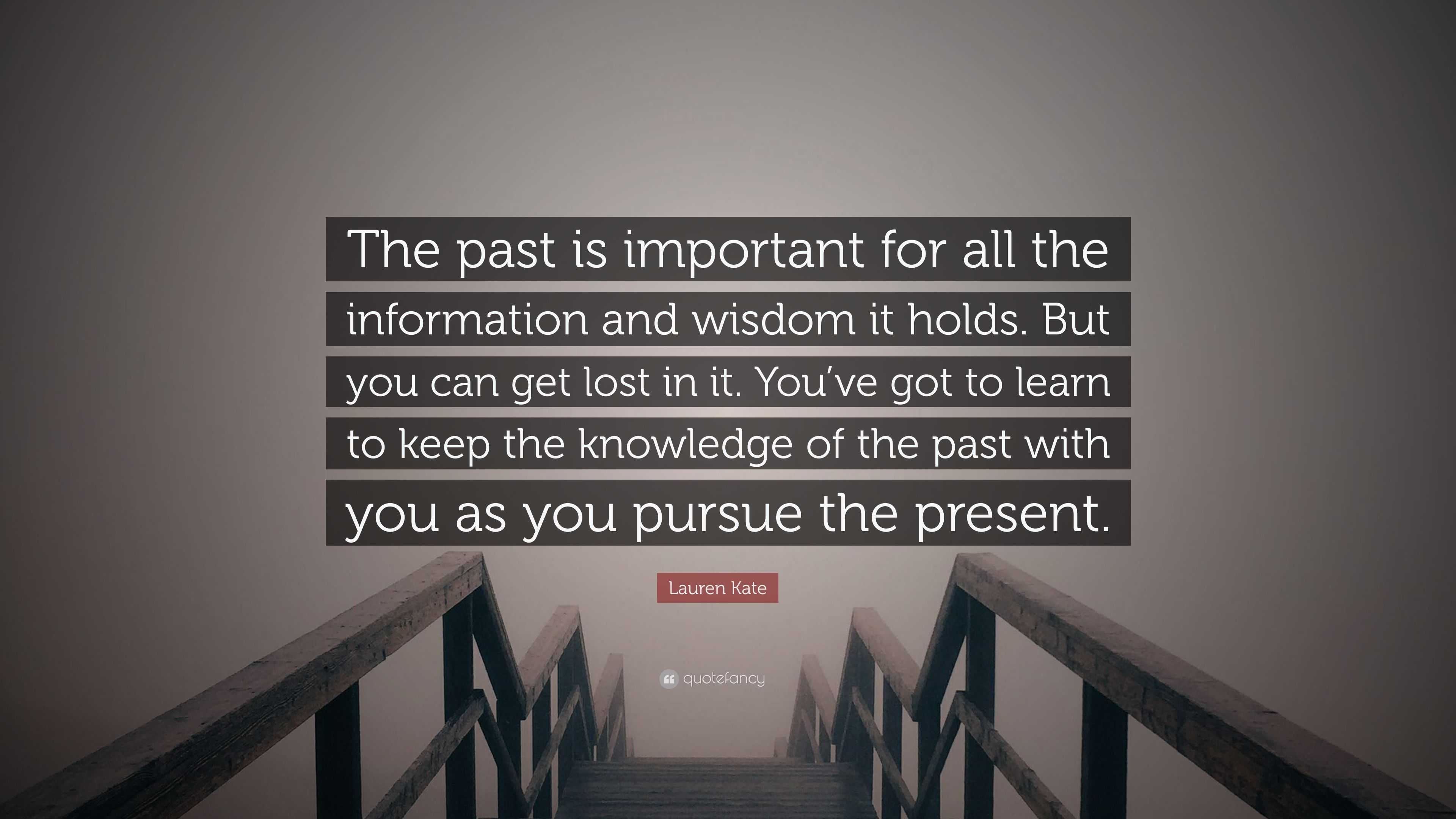 Lauren Kate Quote: “The past is important for all the information and ...