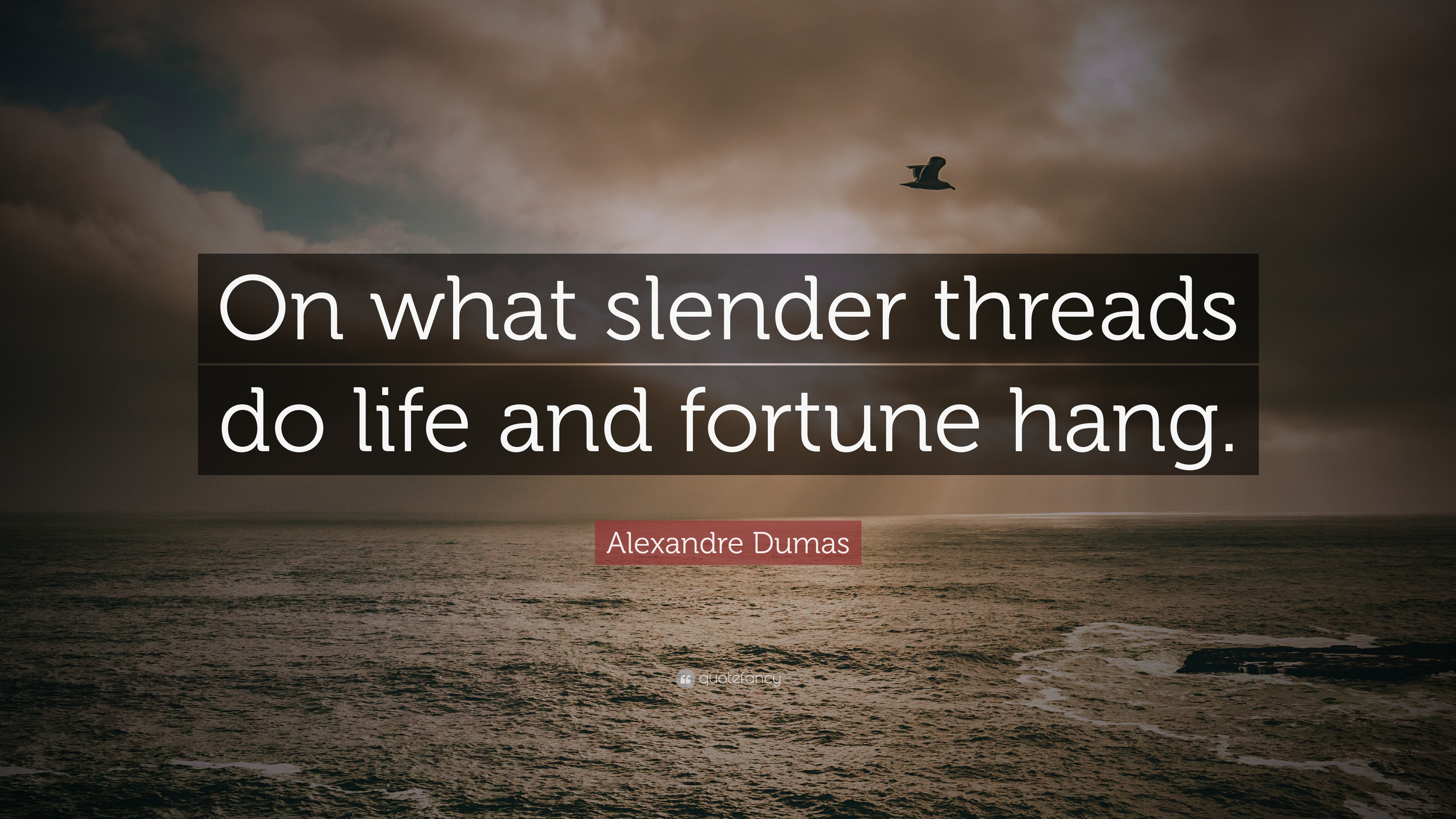 Alexandre Dumas Quote: “On what slender threads do life and fortune hang.”