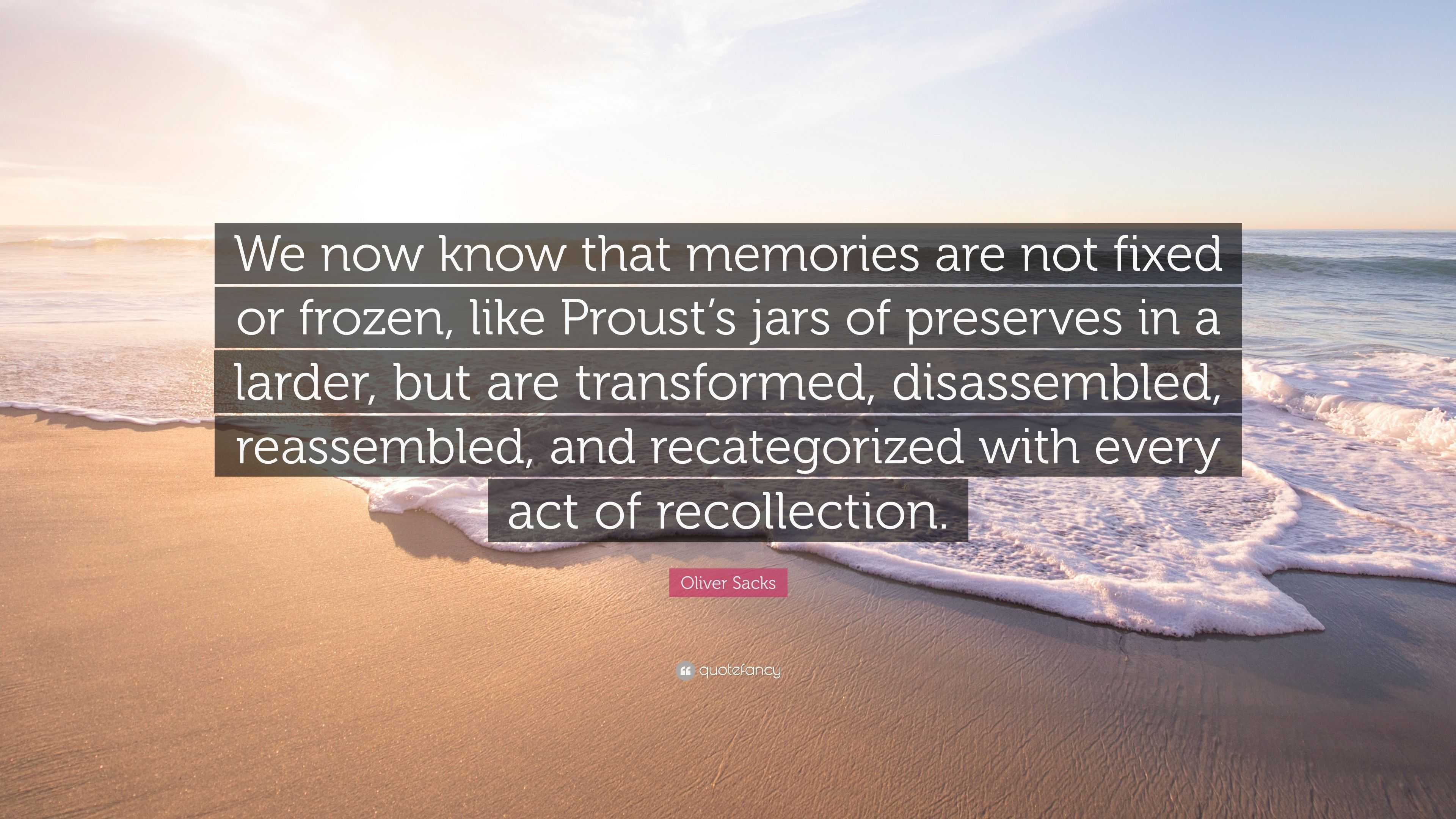 Oliver Sacks Quote: “We now know that memories are not fixed or frozen ...