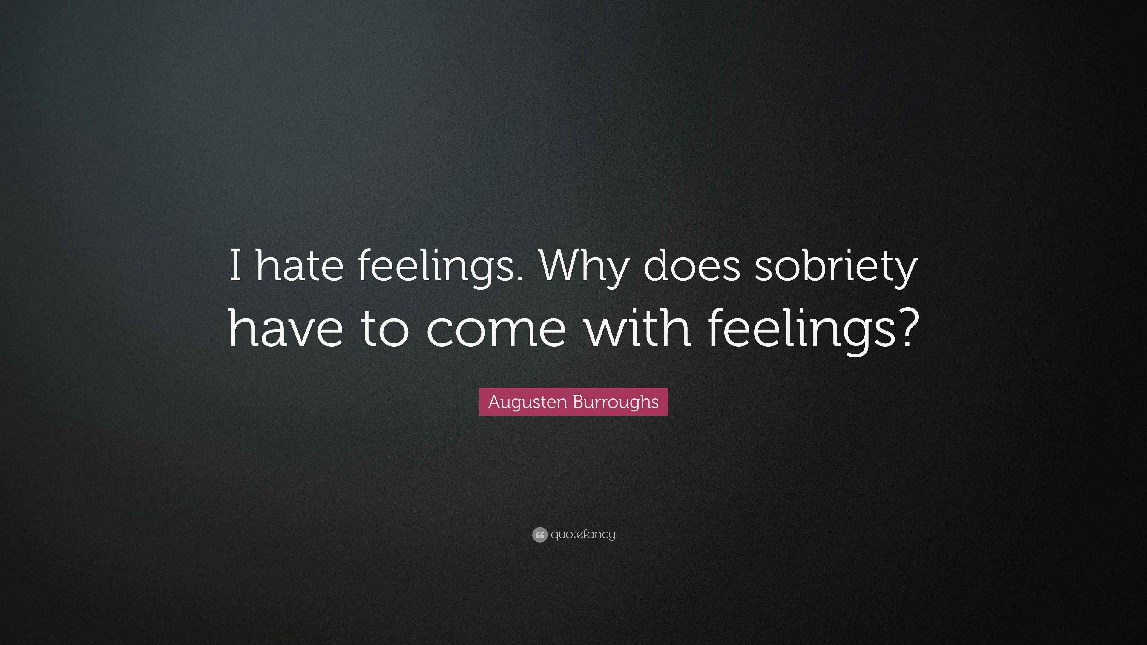Augusten Burroughs Quote: “I hate feelings. Why does sobriety have to ...