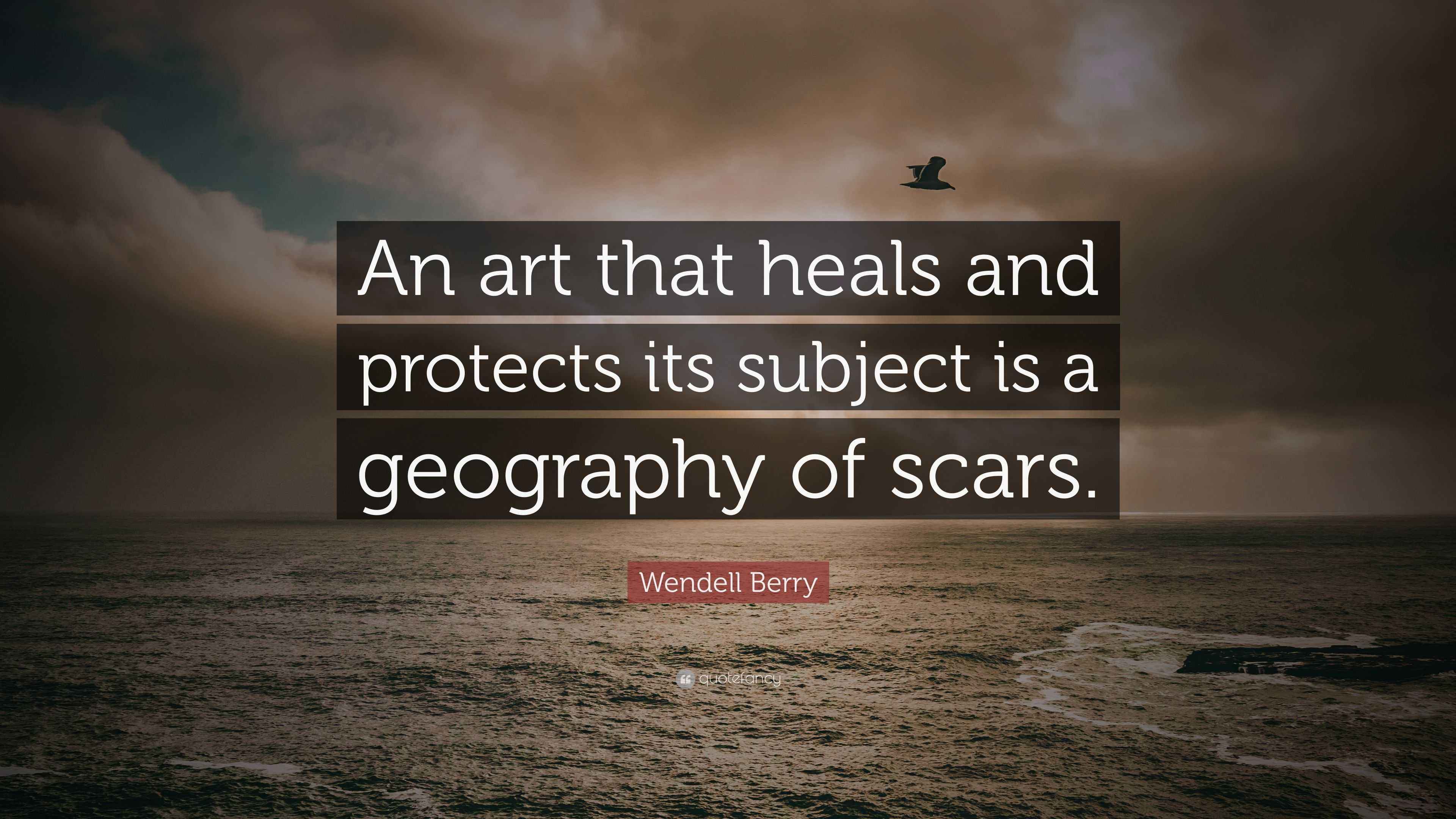 Wendell Berry Quote: “An art that heals and protects its subject is a ...