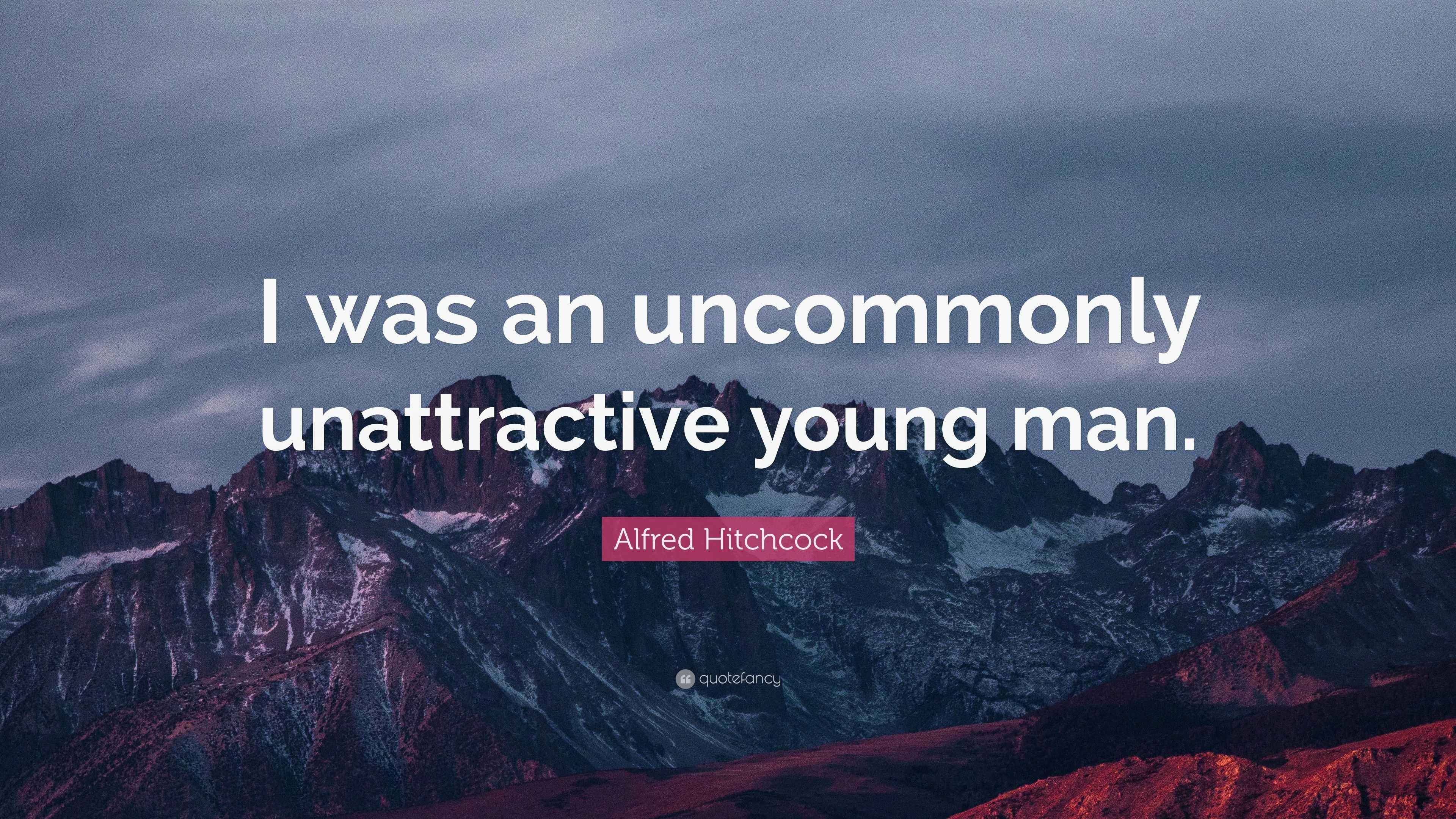 Alfred Hitchcock Quote: “I was an uncommonly unattractive young man.”