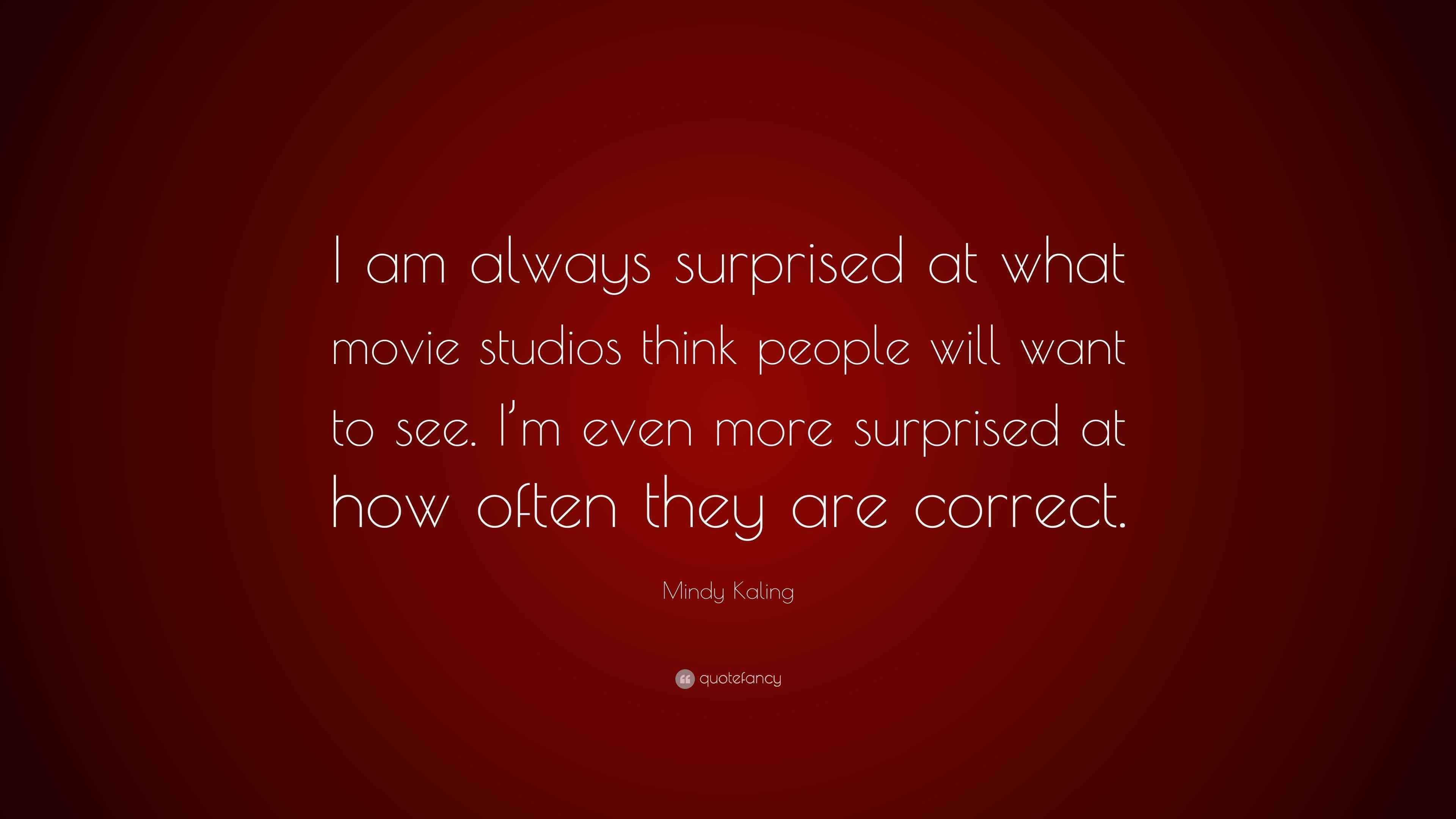 Mindy Kaling Quote: “I am always surprised at what movie studios think ...