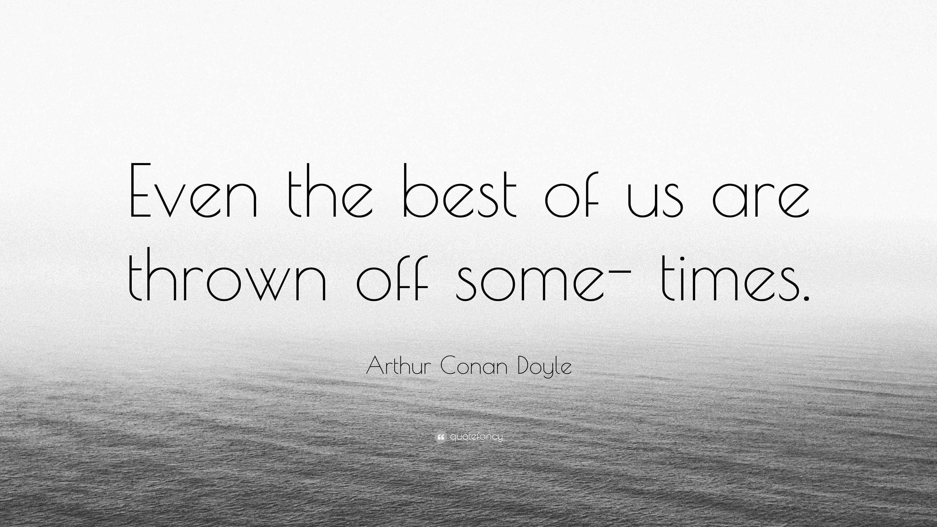 Arthur Conan Doyle Quote: “Even the best of us are thrown off some- times.”