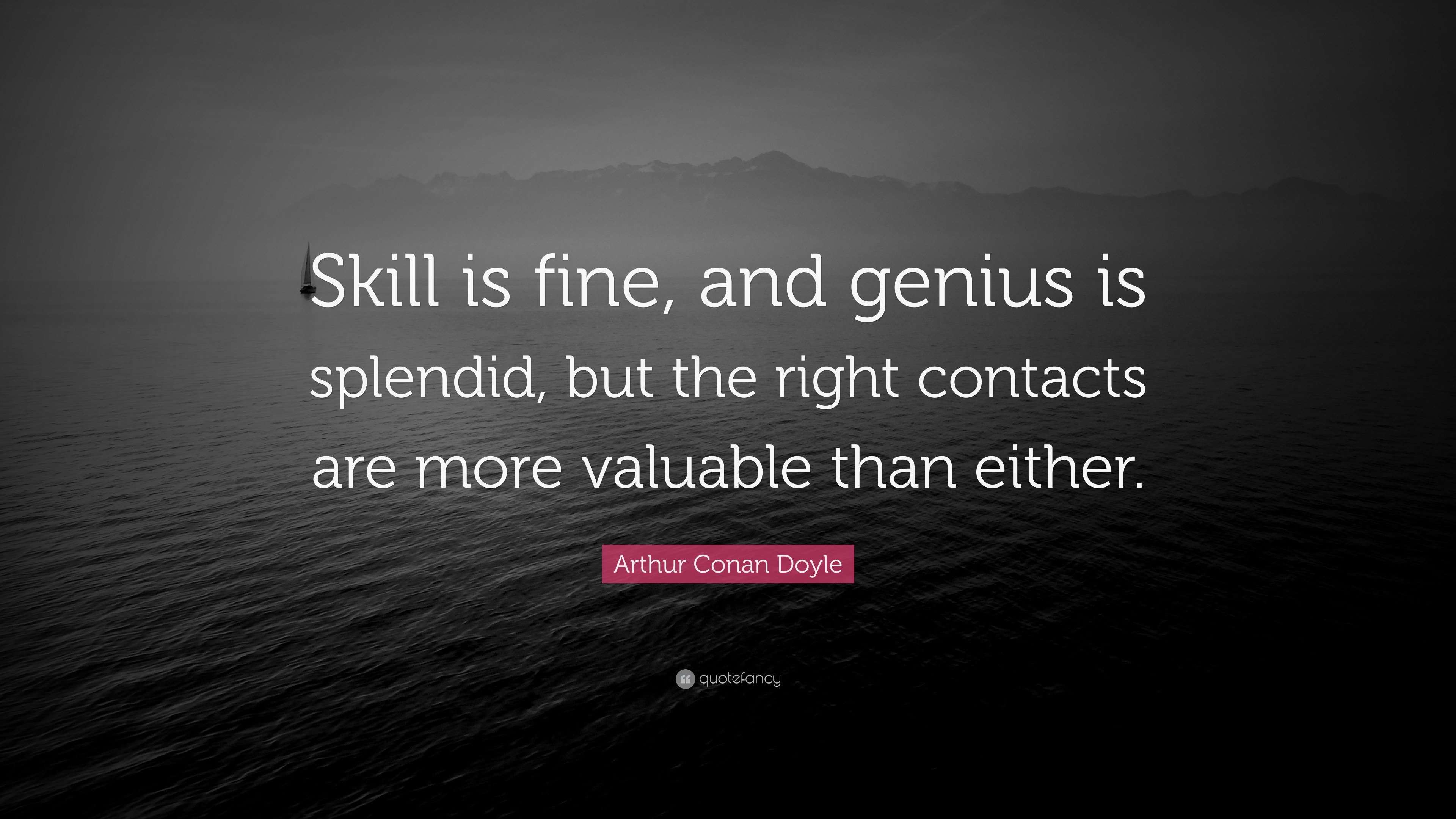 Arthur Conan Doyle Quote: “Skill is fine, and genius is splendid, but ...