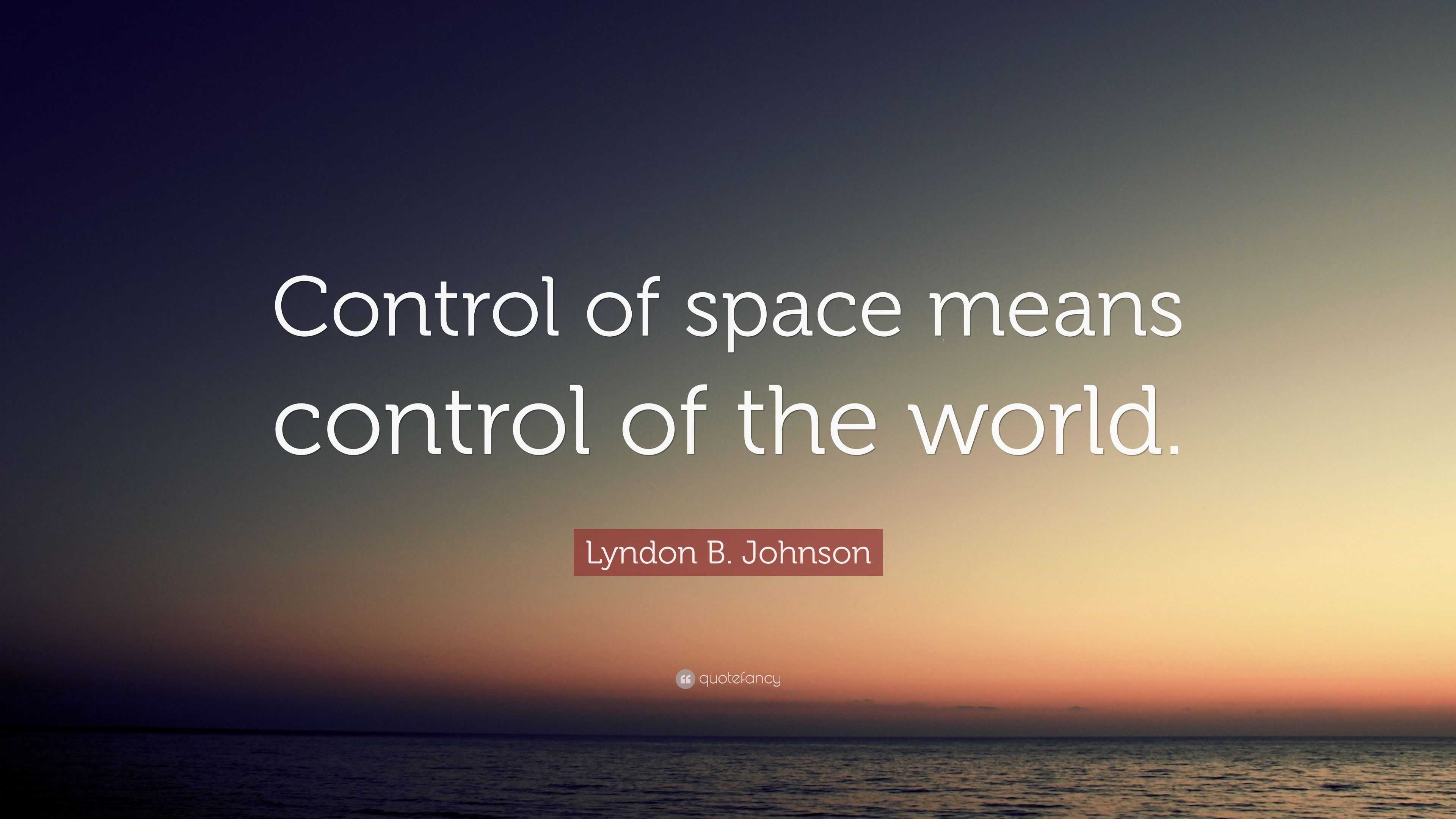 Lyndon B. Johnson Quote: “Control of space means control of the world.”