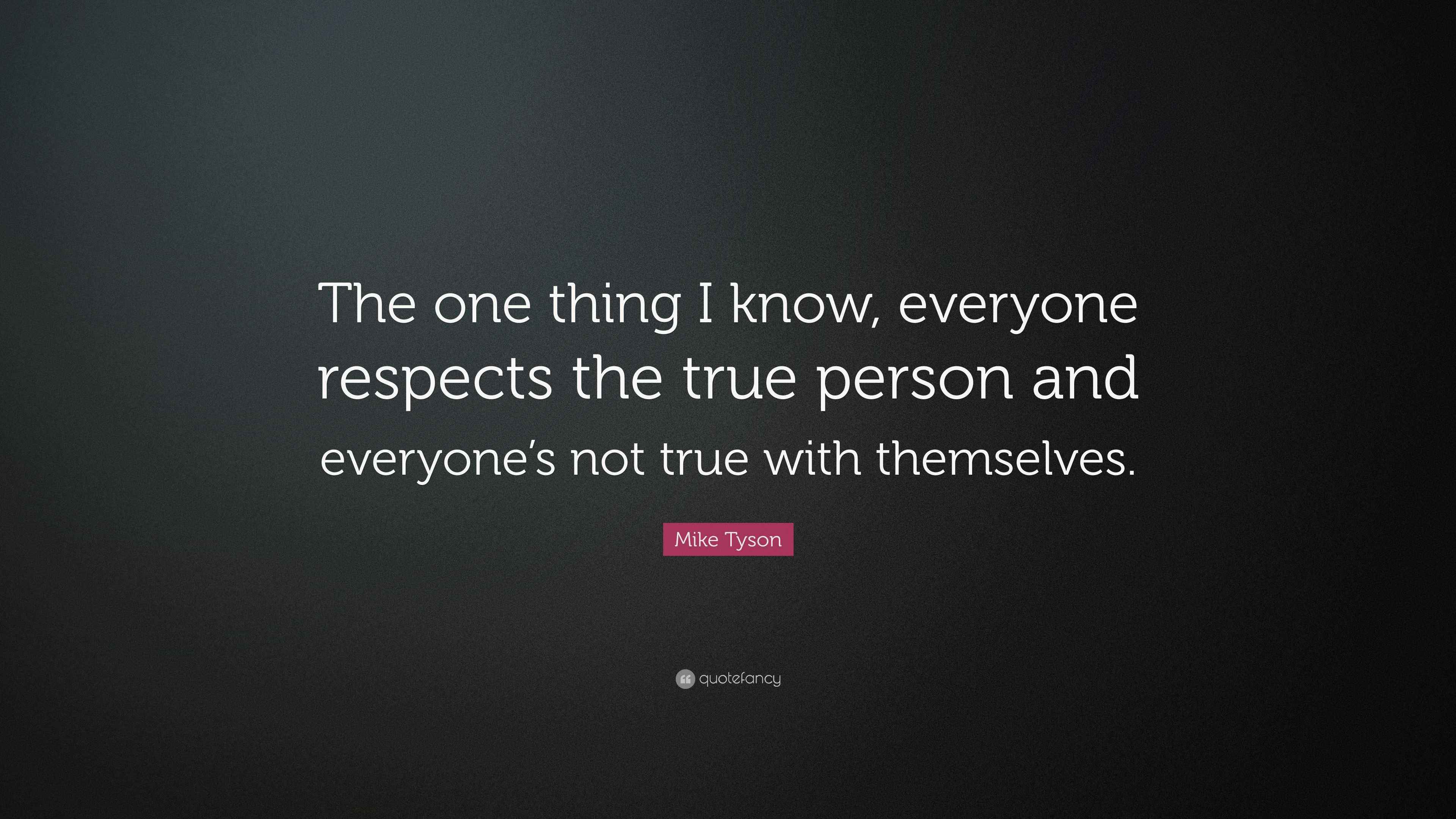 Mike Tyson Quote: “The one thing I know, everyone respects the true ...