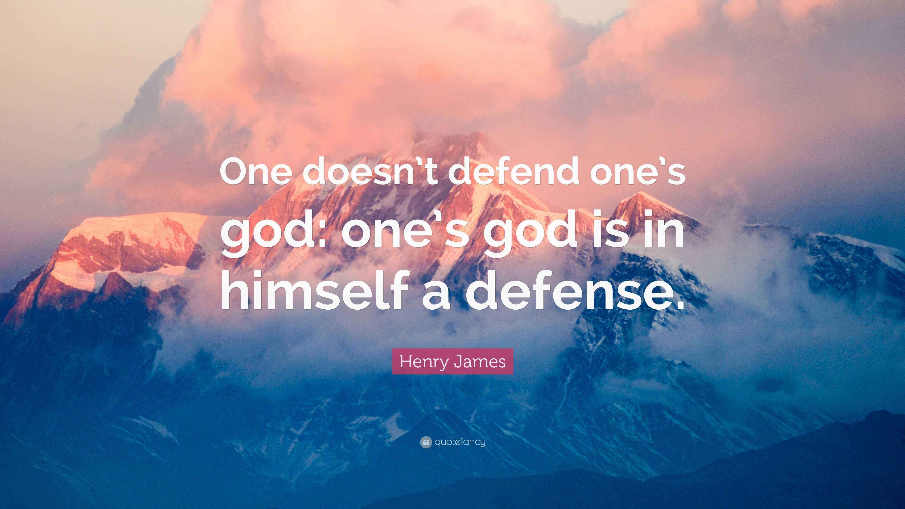 Henry James Quote: “One doesn’t defend one’s god: one’s god is in ...