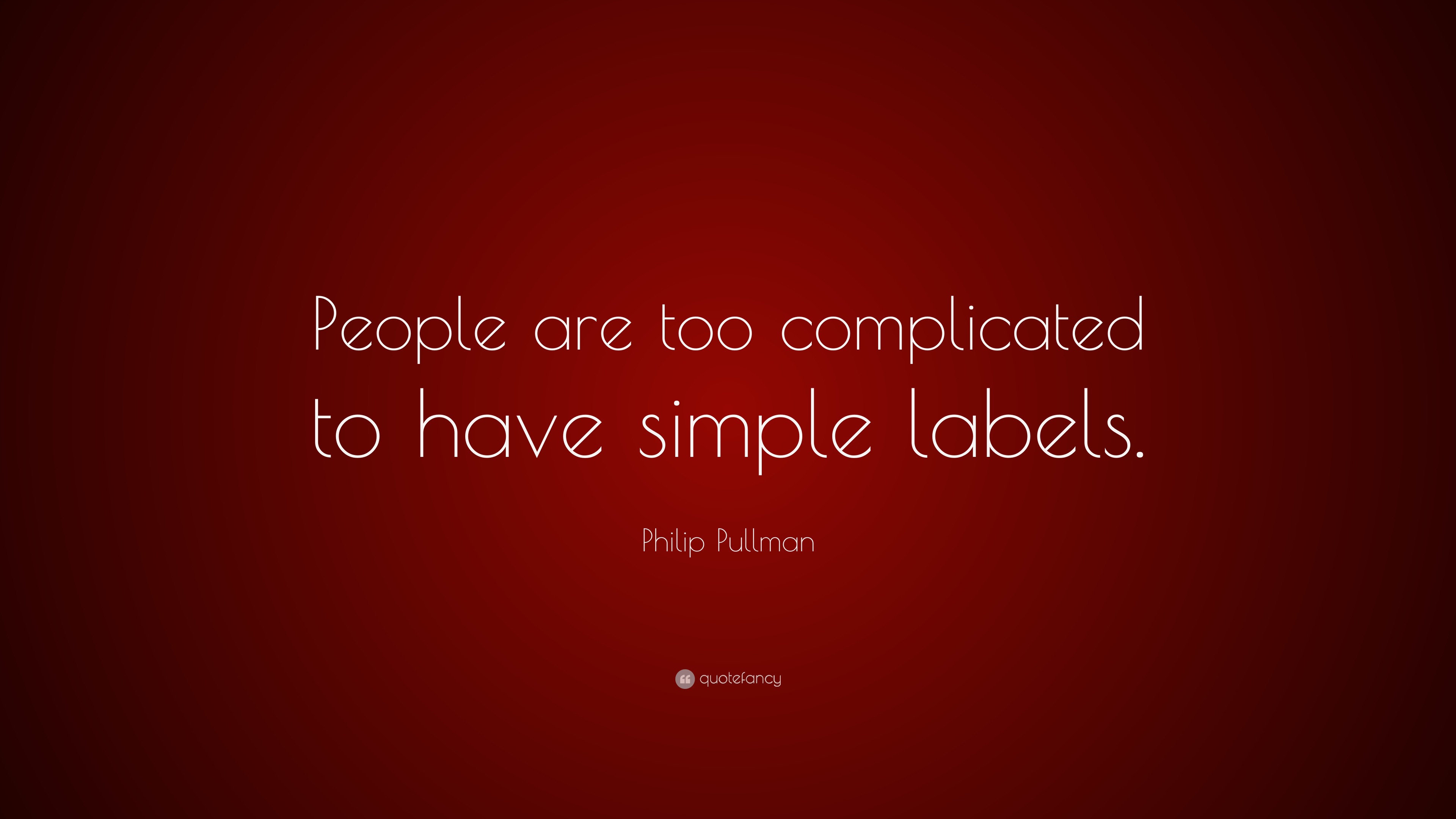 Philip Pullman Quote: “People are too complicated to have simple labels.”