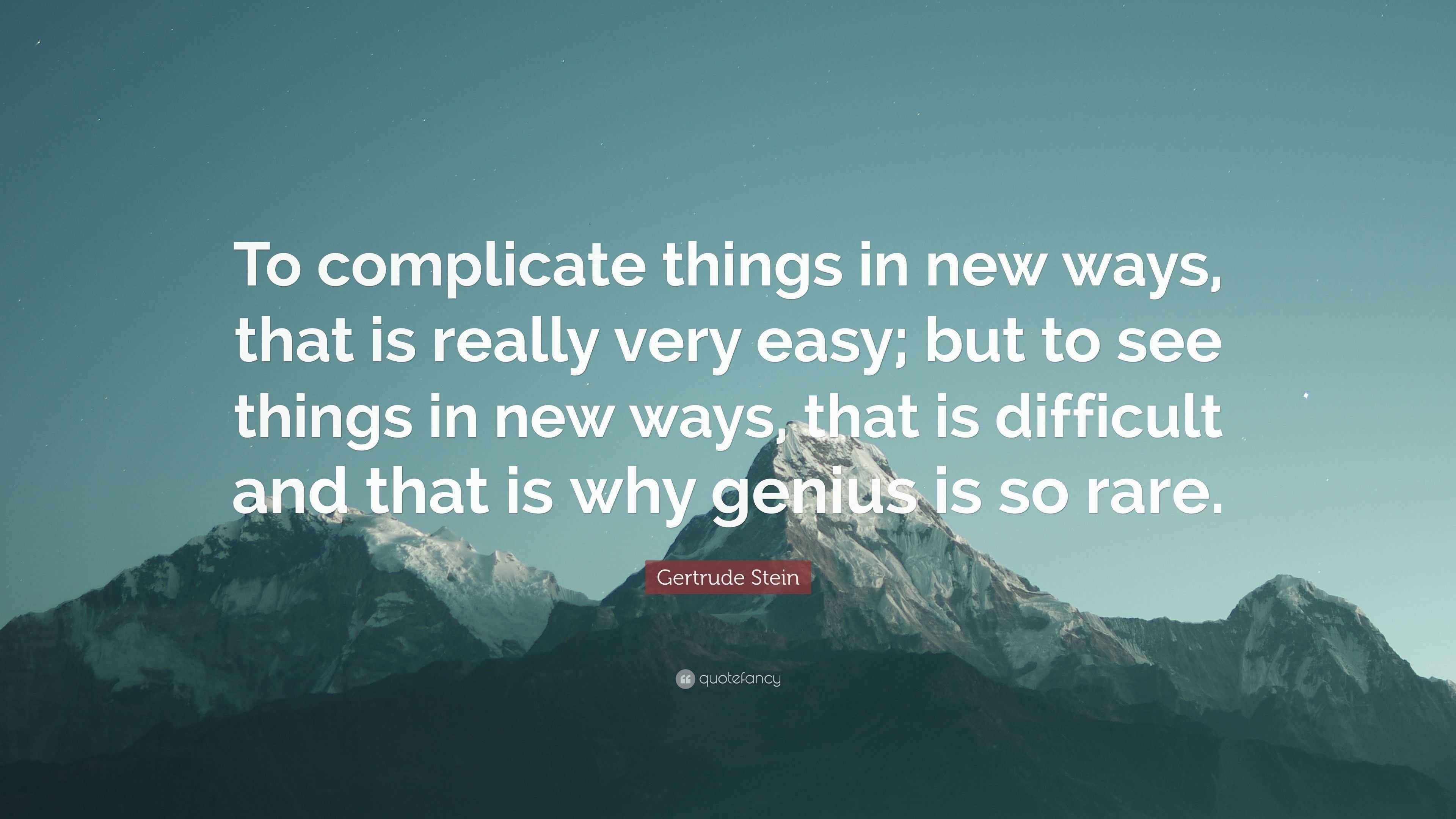 Gertrude Stein Quote: “To complicate things in new ways, that is really ...